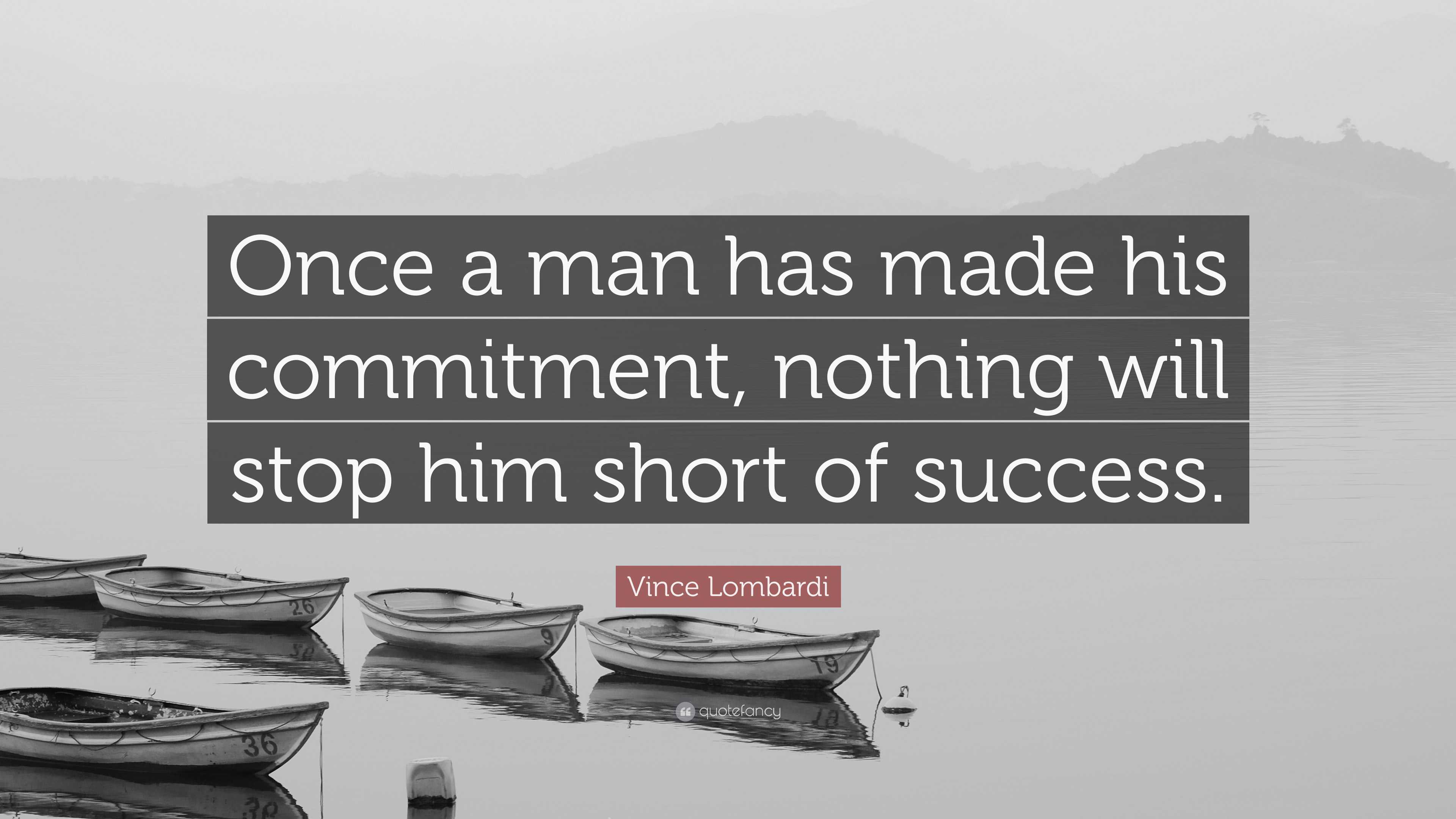 Vince Lombardi Quote: “Once a man has made his commitment, nothing will ...