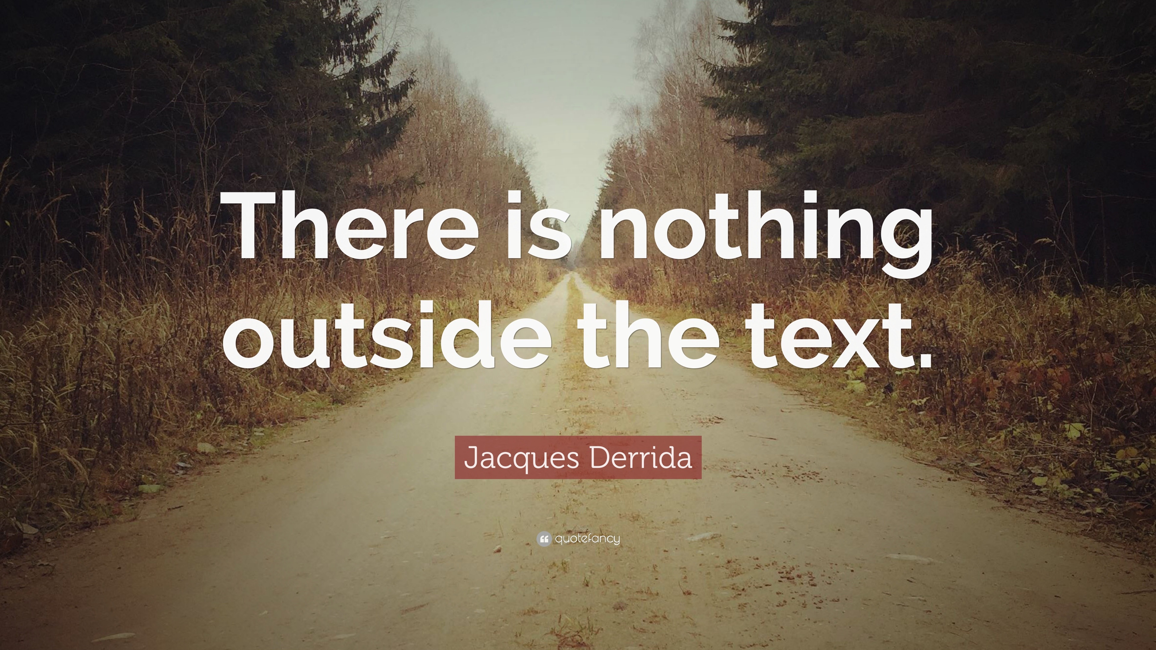 Jacques Derrida Quote: “There is nothing outside the text.”