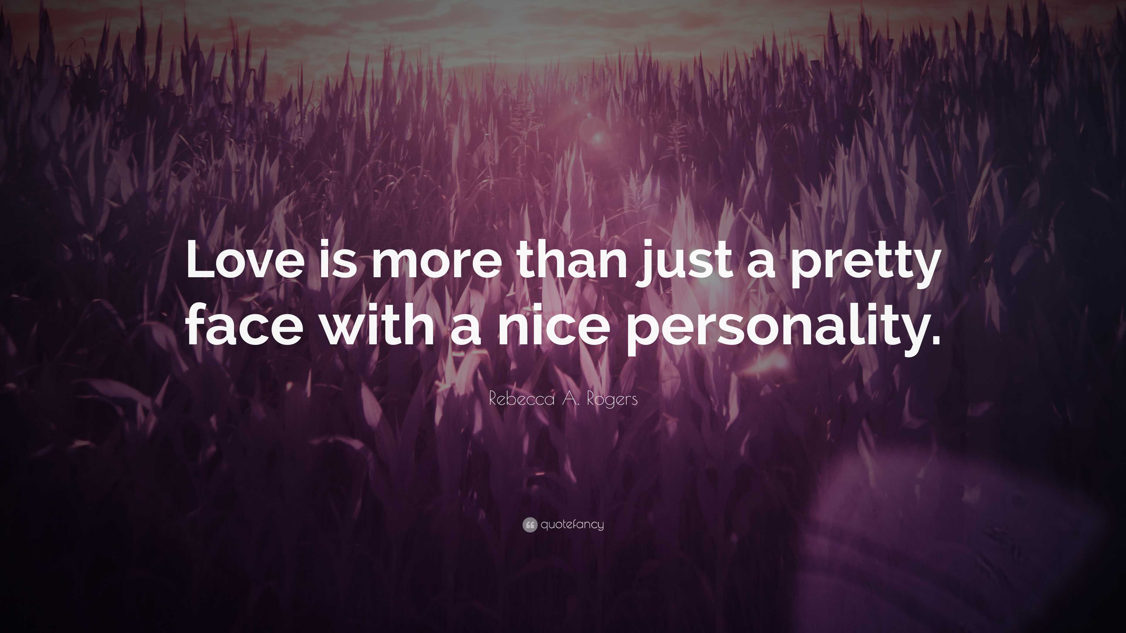 Rebecca A. Rogers Quote: “Love is more than just a pretty face with a ...