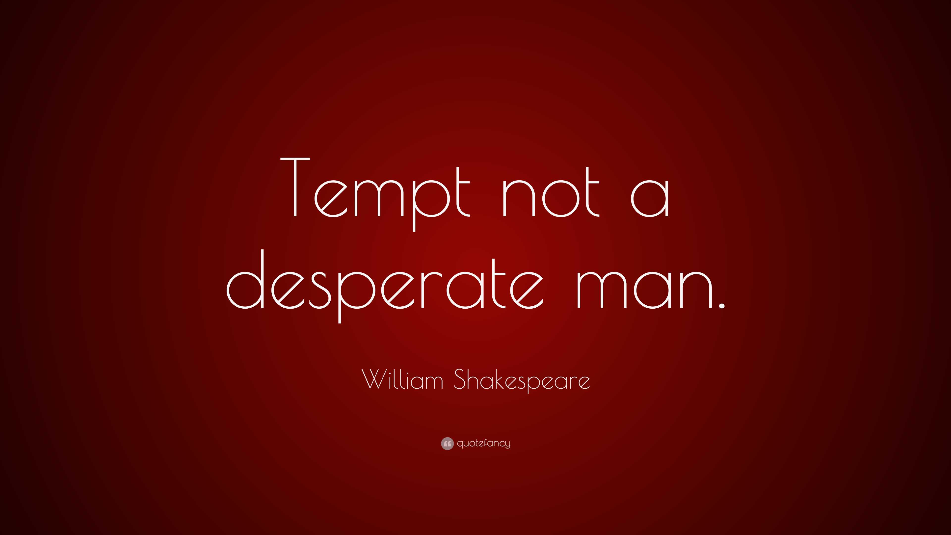 William Shakespeare Quote: “Tempt not a desperate man.”
