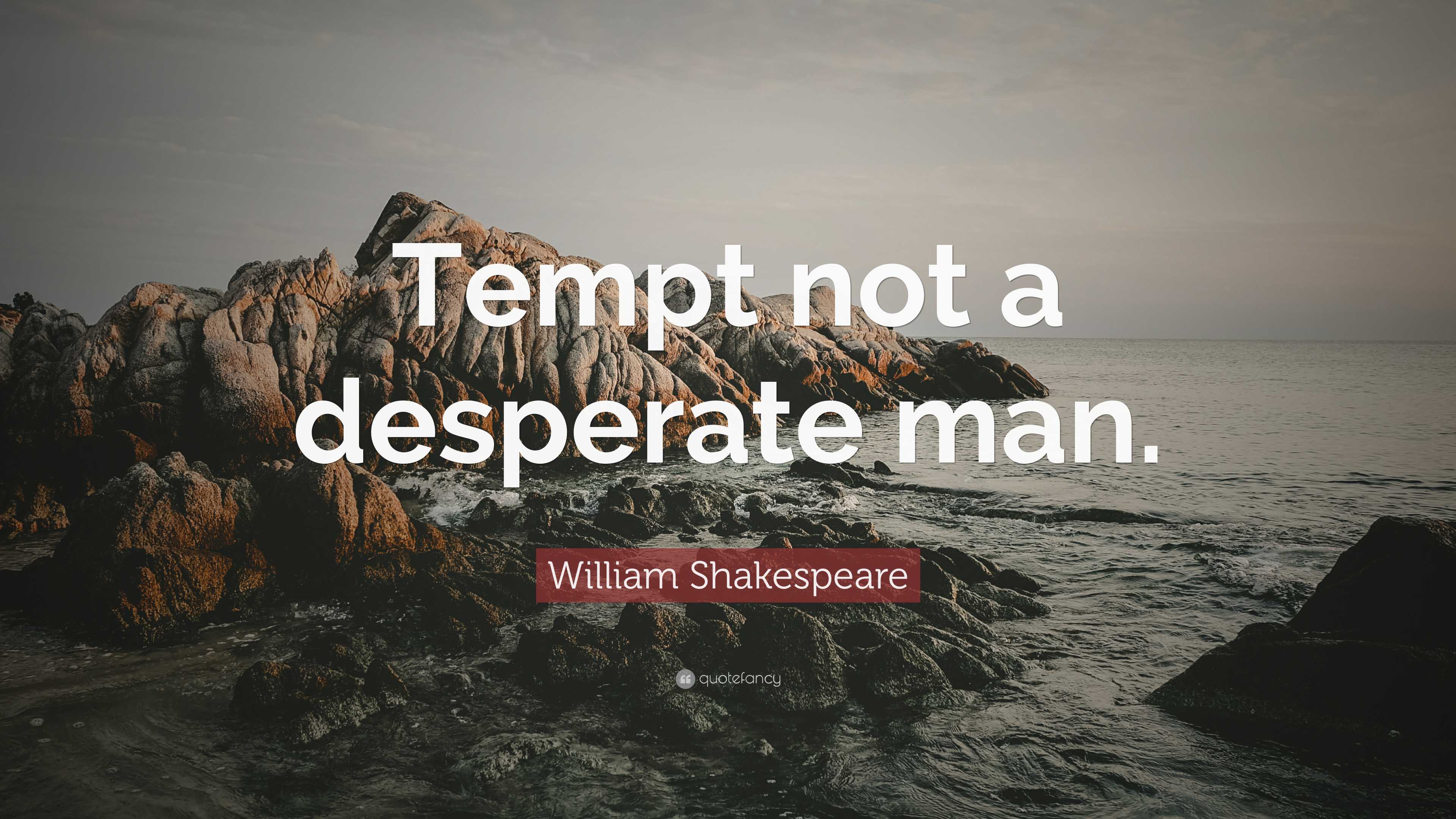 William Shakespeare Quote: “Tempt not a desperate man.”