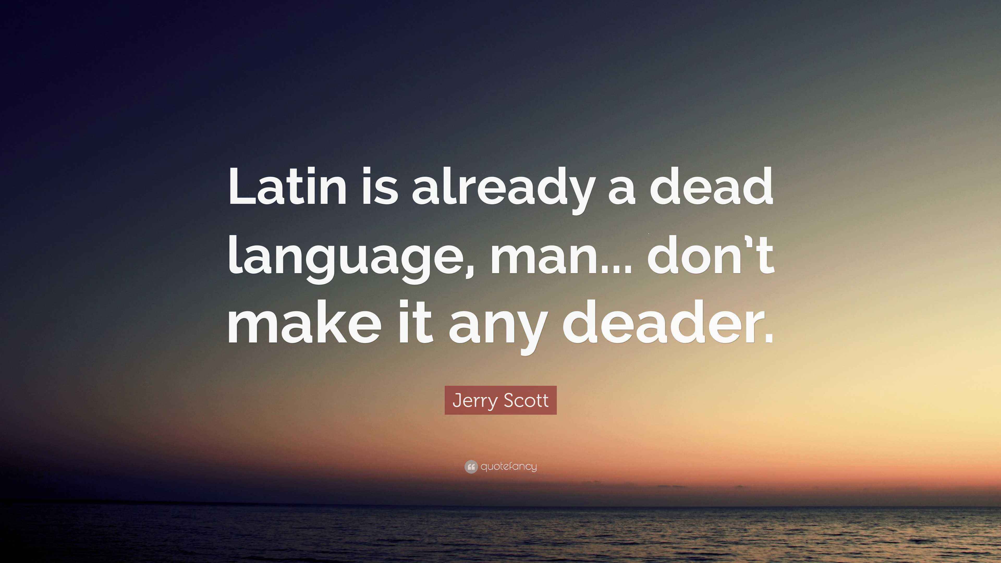 Jerry Scott Quote: “Latin is already a dead language, man... don’t make ...