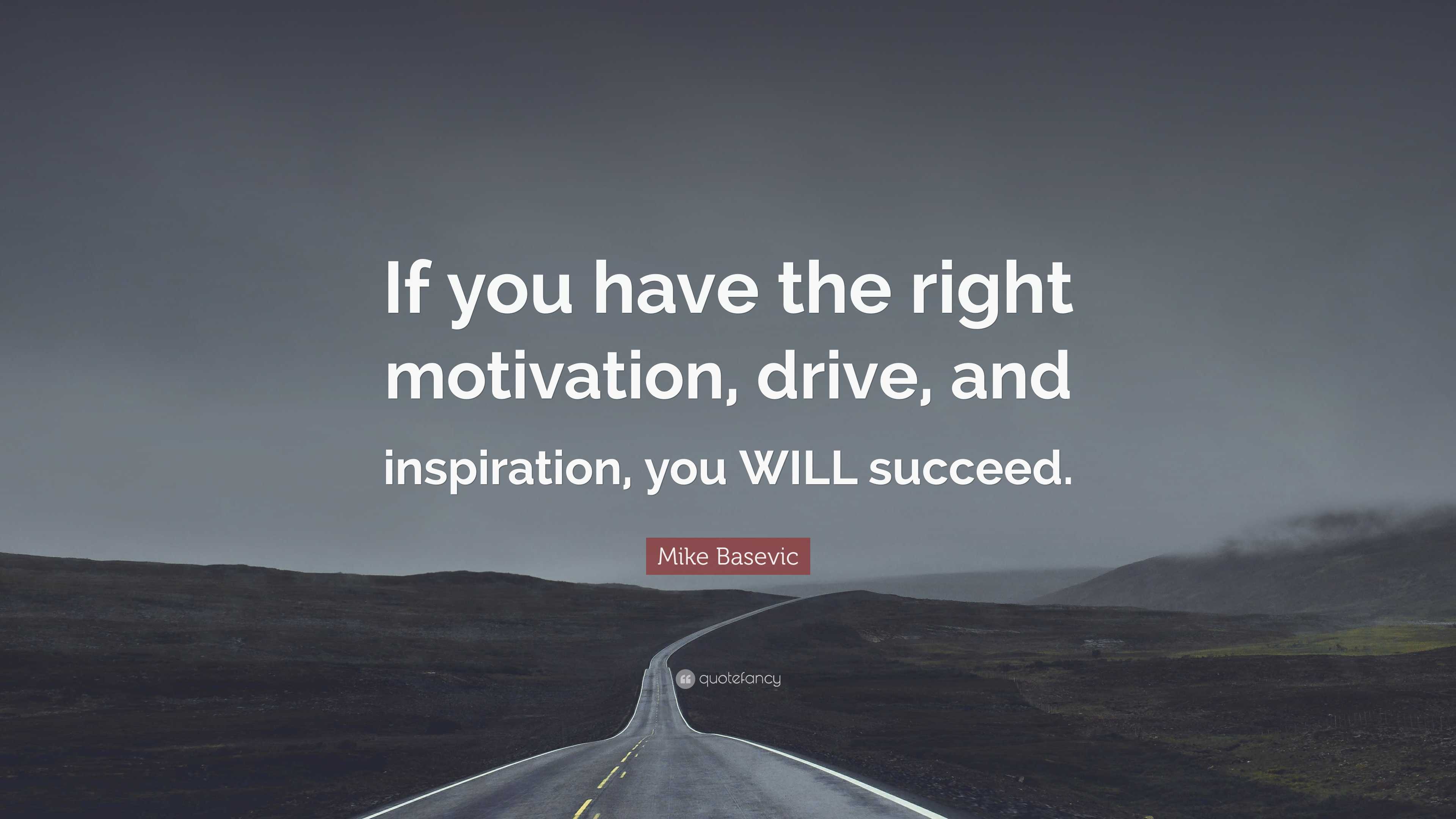 Mike Basevic Quote: “If you have the right motivation, drive, and ...