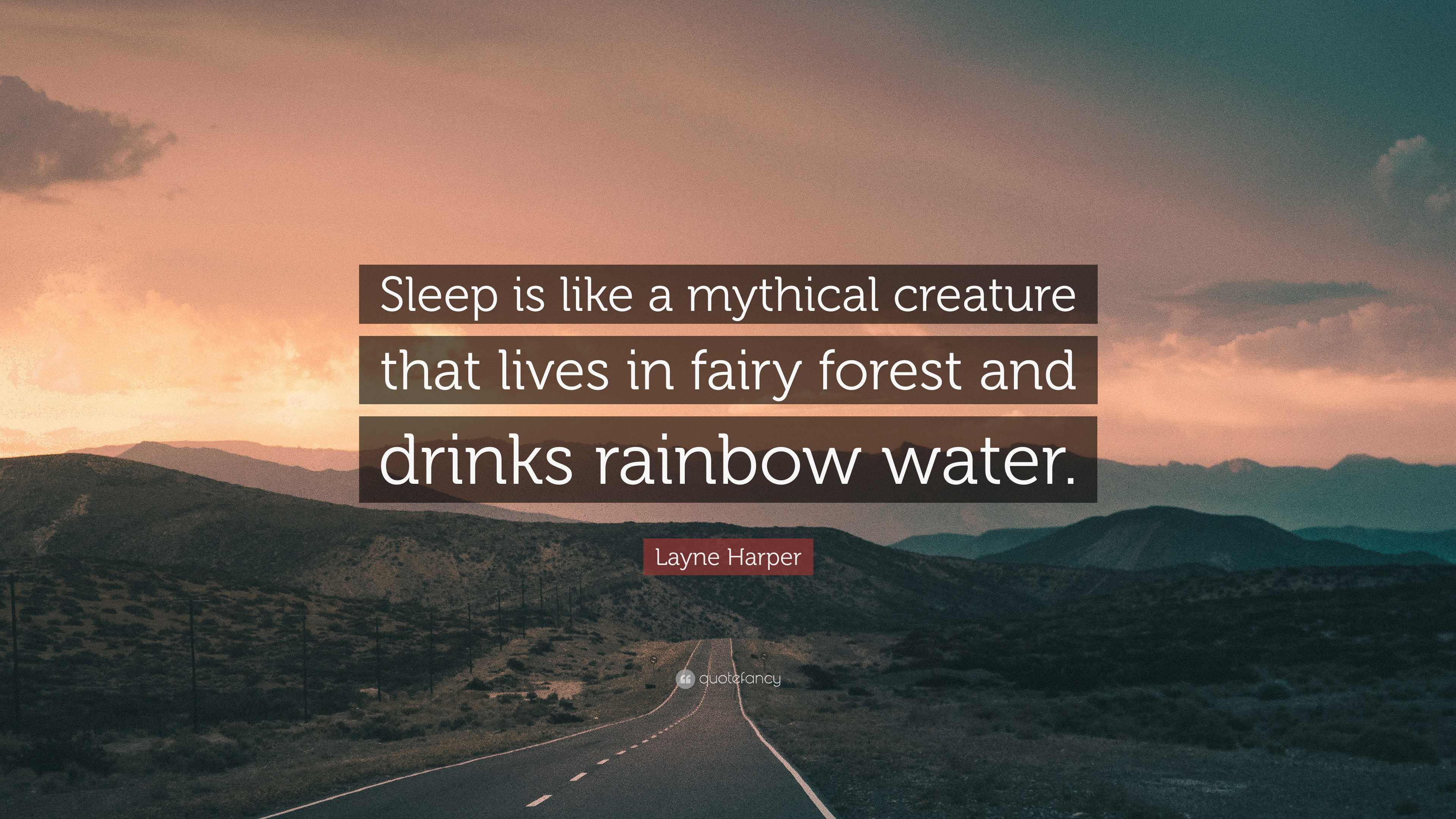 Layne Harper Quote: “Sleep is like a mythical creature that lives in ...
