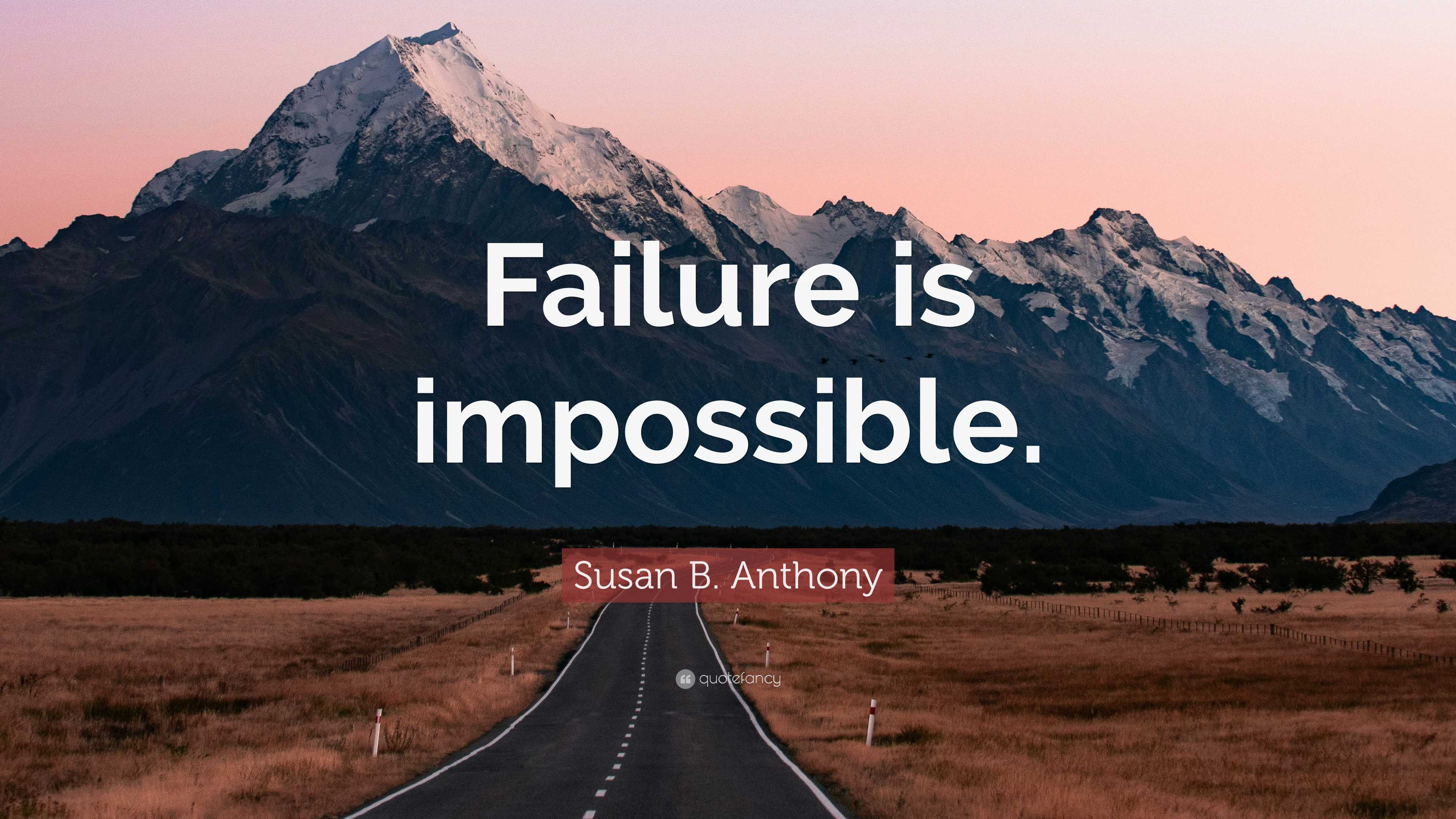 Susan B. Anthony Quote: “Failure is impossible.”