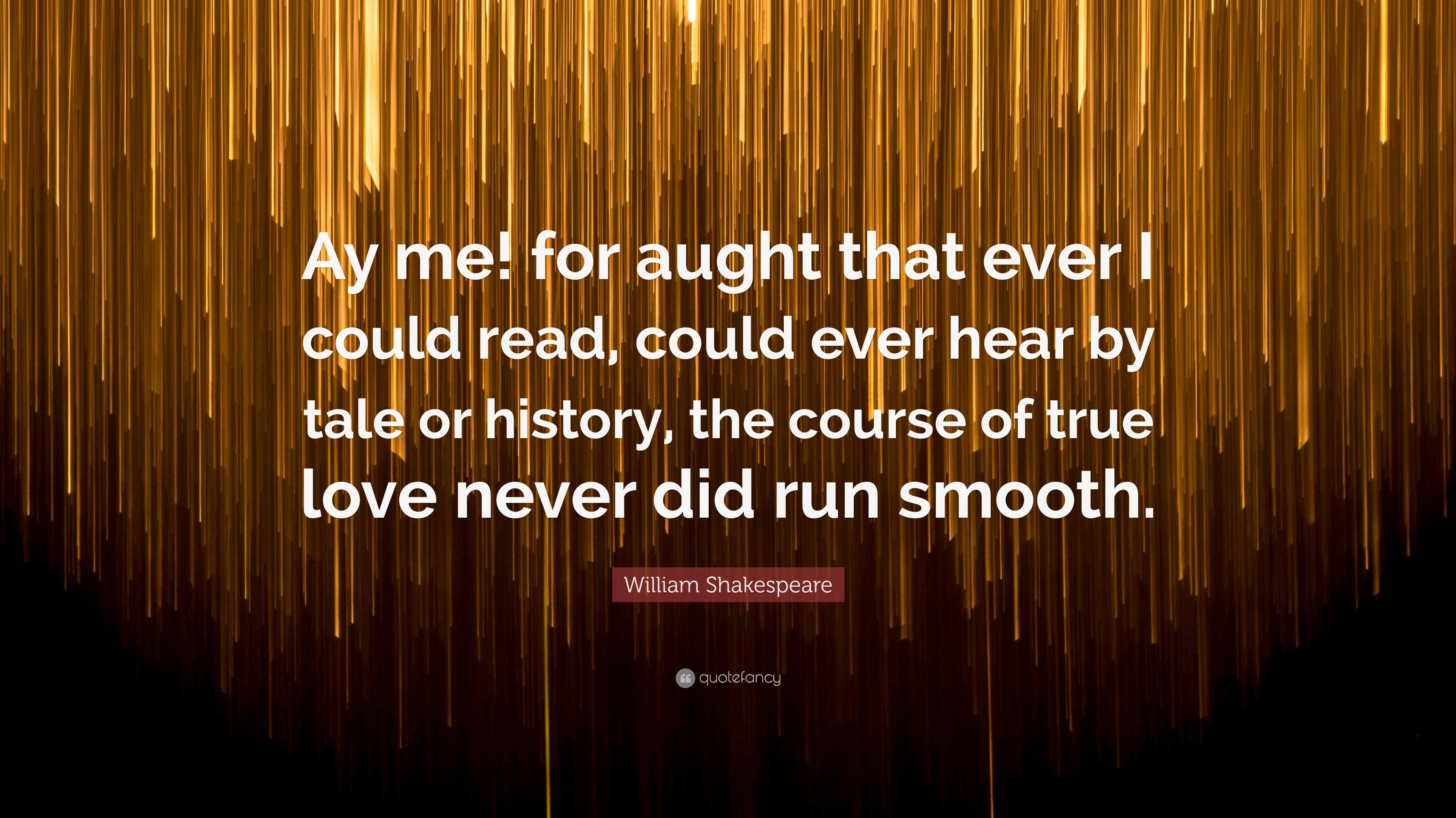 William Shakespeare Quote: “Ay me! for aught that ever I could read ...