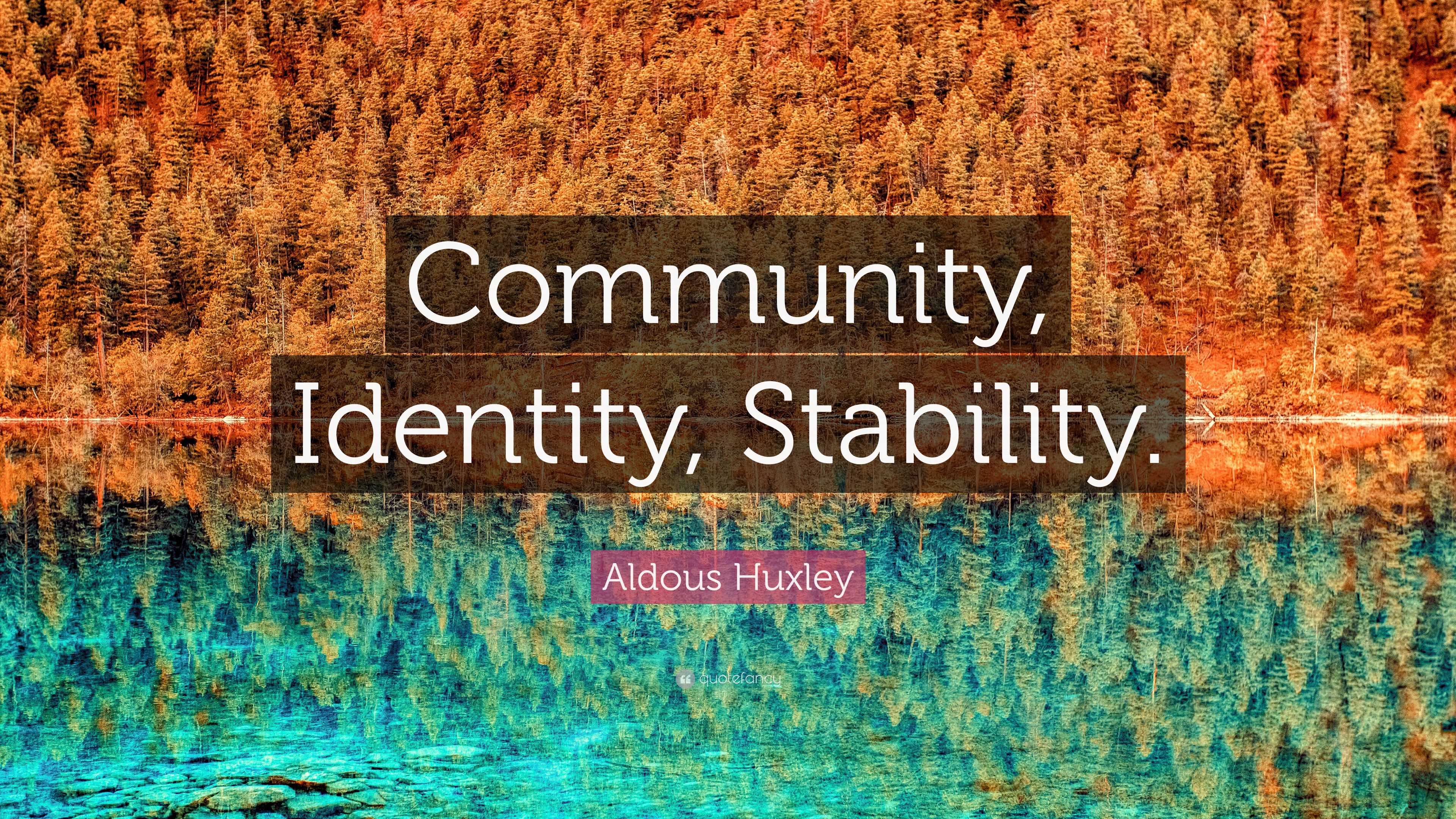 Aldous Huxley Quote: “Community, Identity, Stability.”