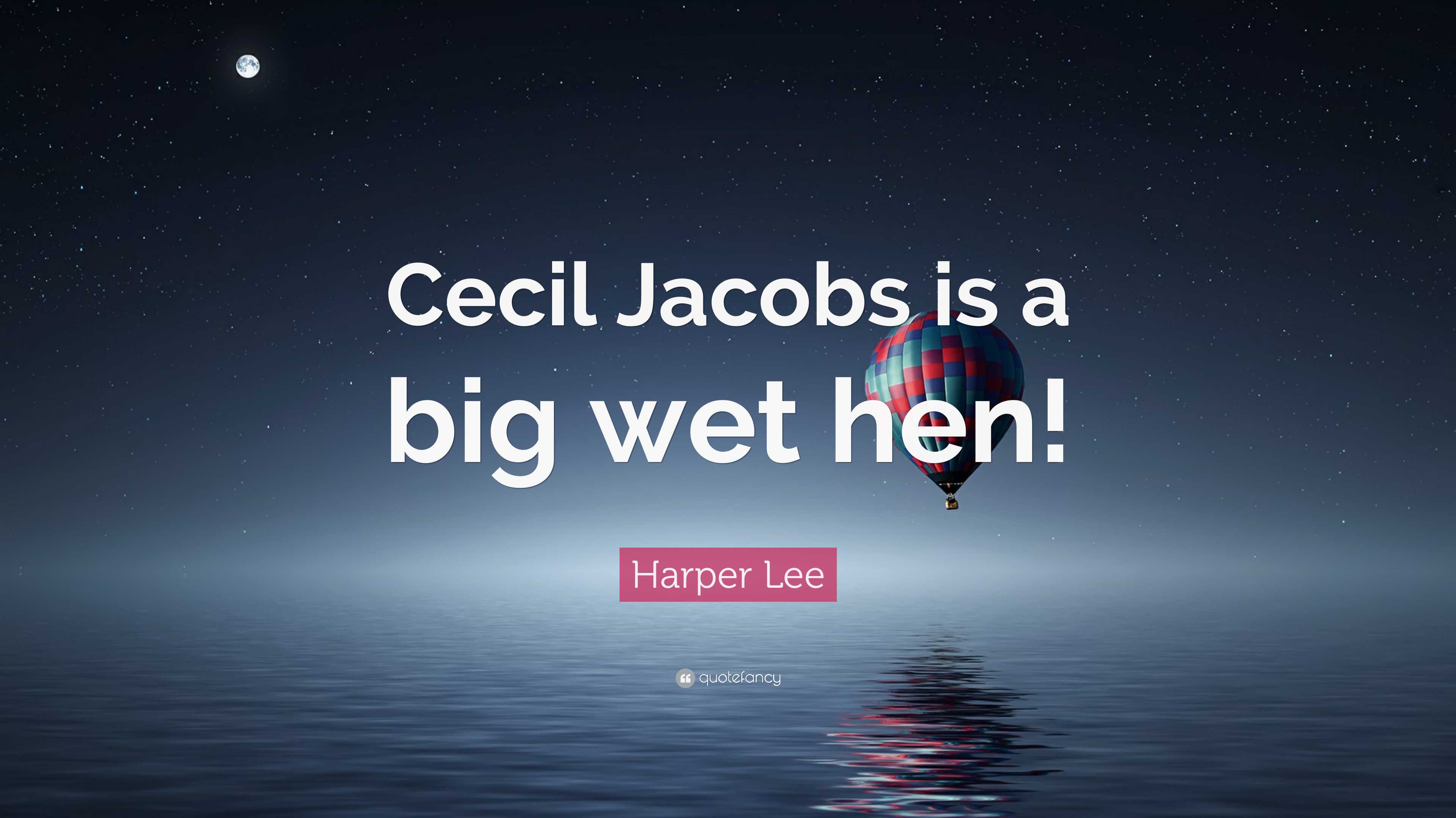 Harper Lee Quote: “Cecil Jacobs is a big wet hen!”