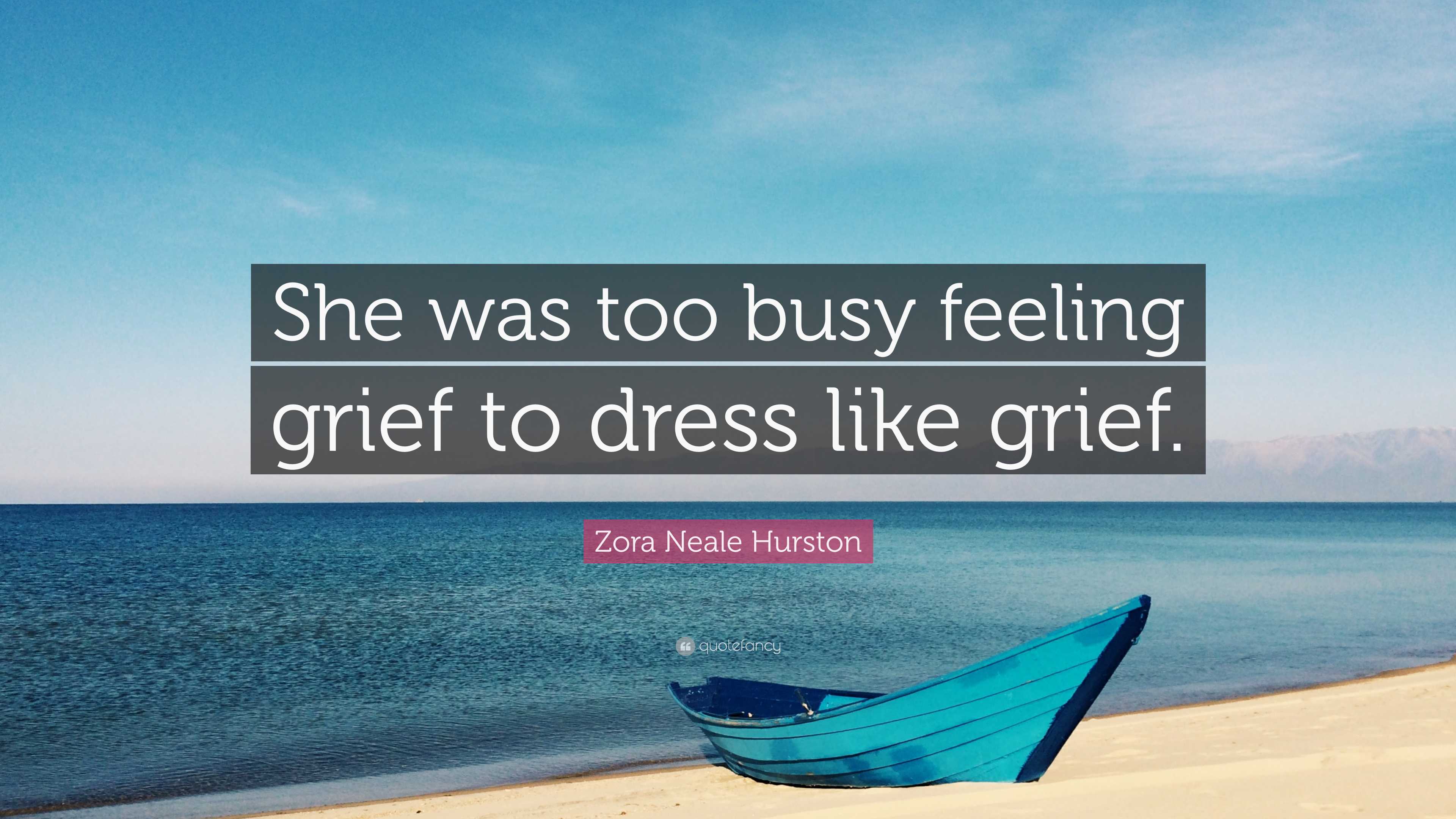 Zora Neale Hurston Quote: “She was too busy feeling grief to dress like ...