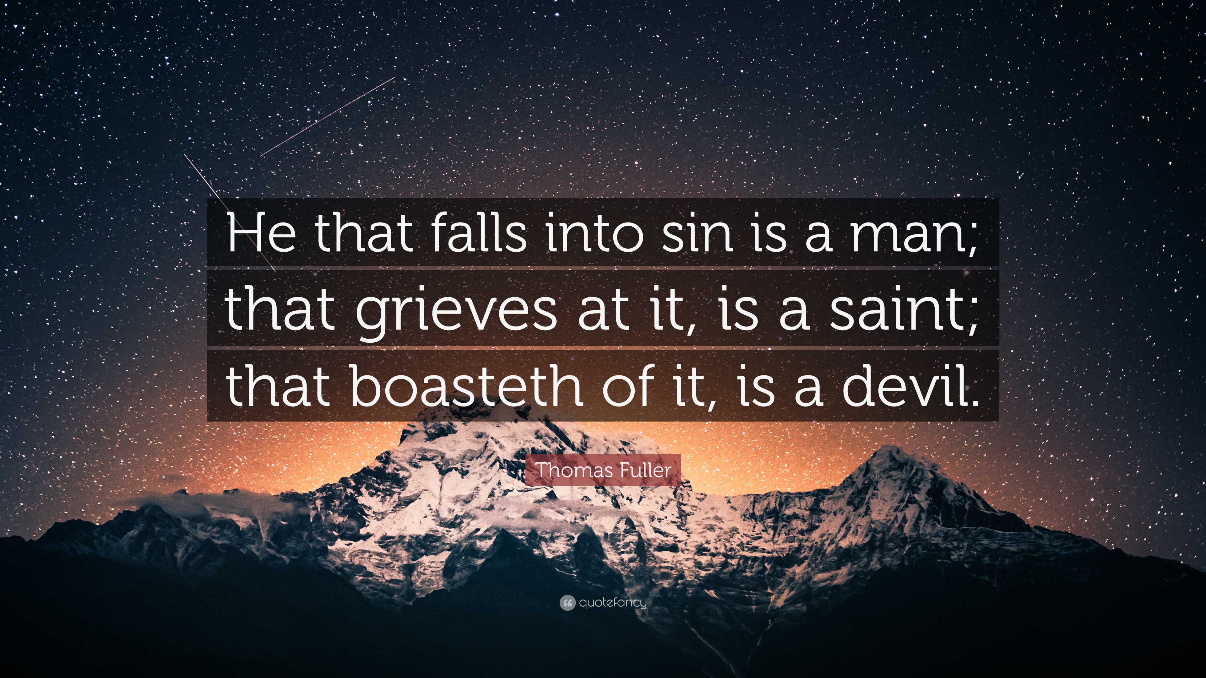 Thomas Fuller Quote: “He that falls into sin is a man; that grieves at ...