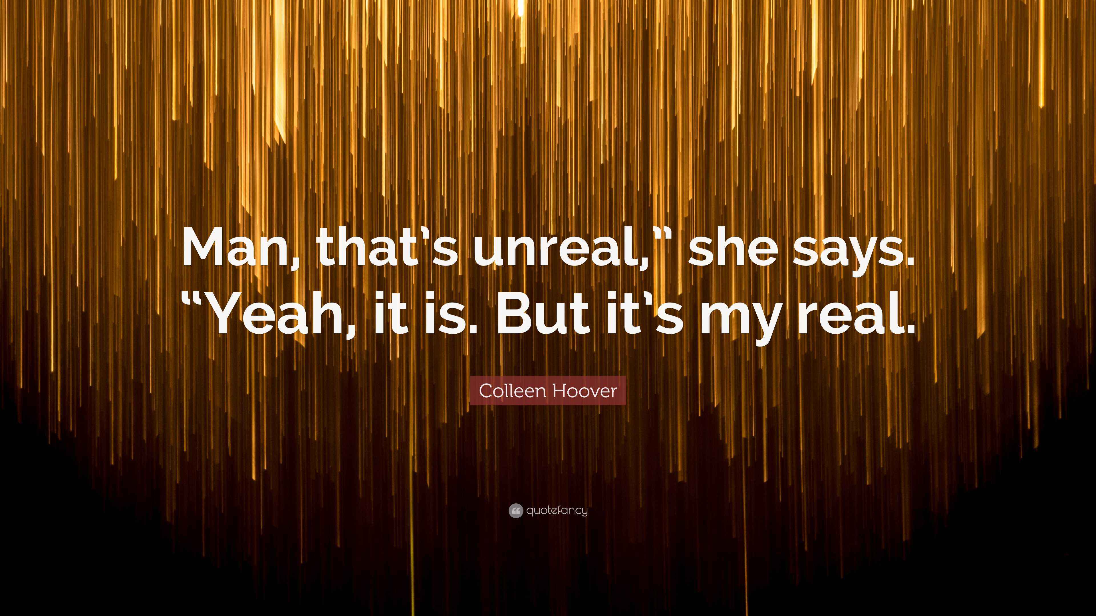 Colleen Hoover Quote: “Man, that’s unreal,” she says. “Yeah, it is. But ...