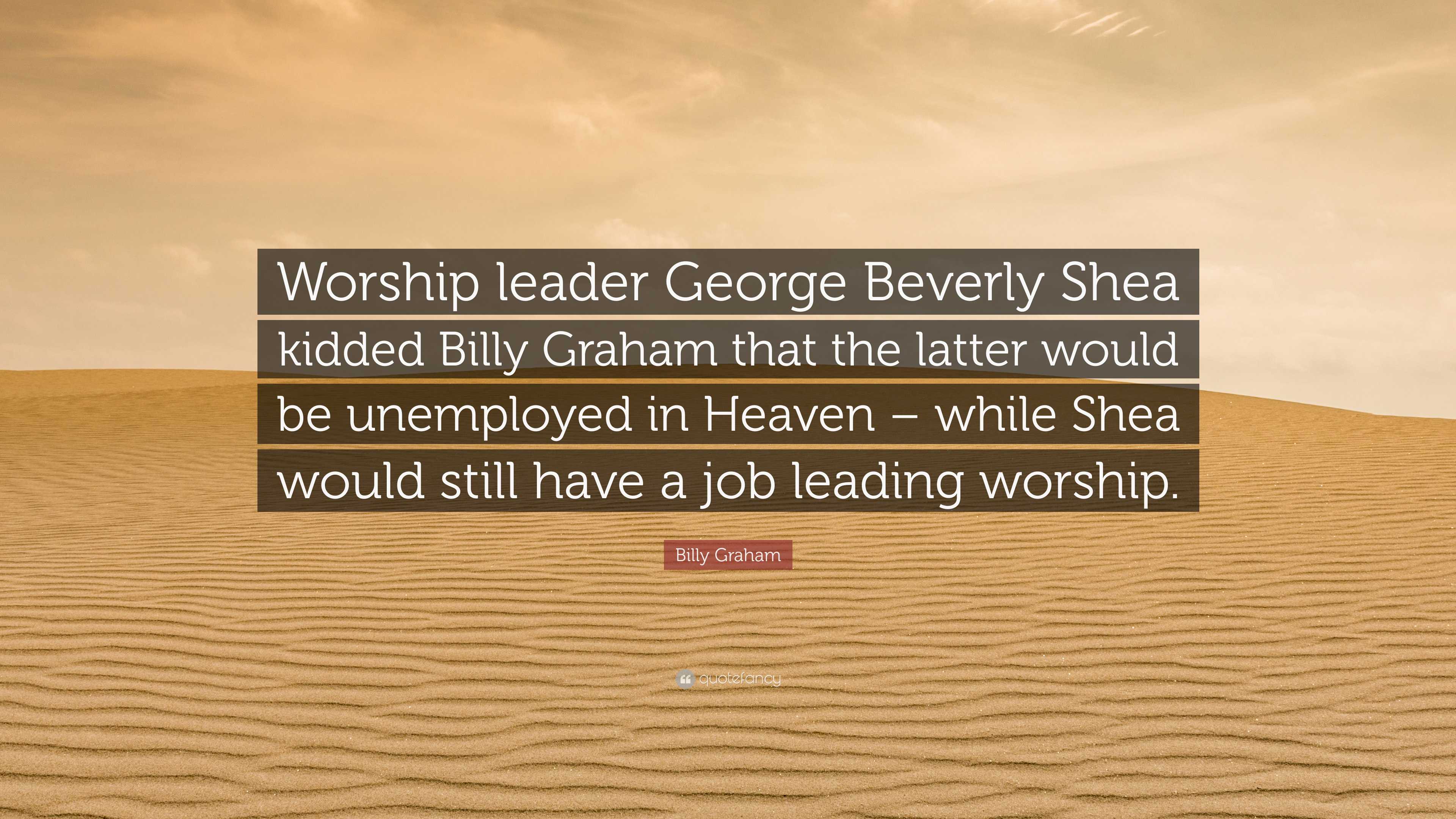 Billy Graham Quote: “Worship leader George Beverly Shea kidded Billy ...