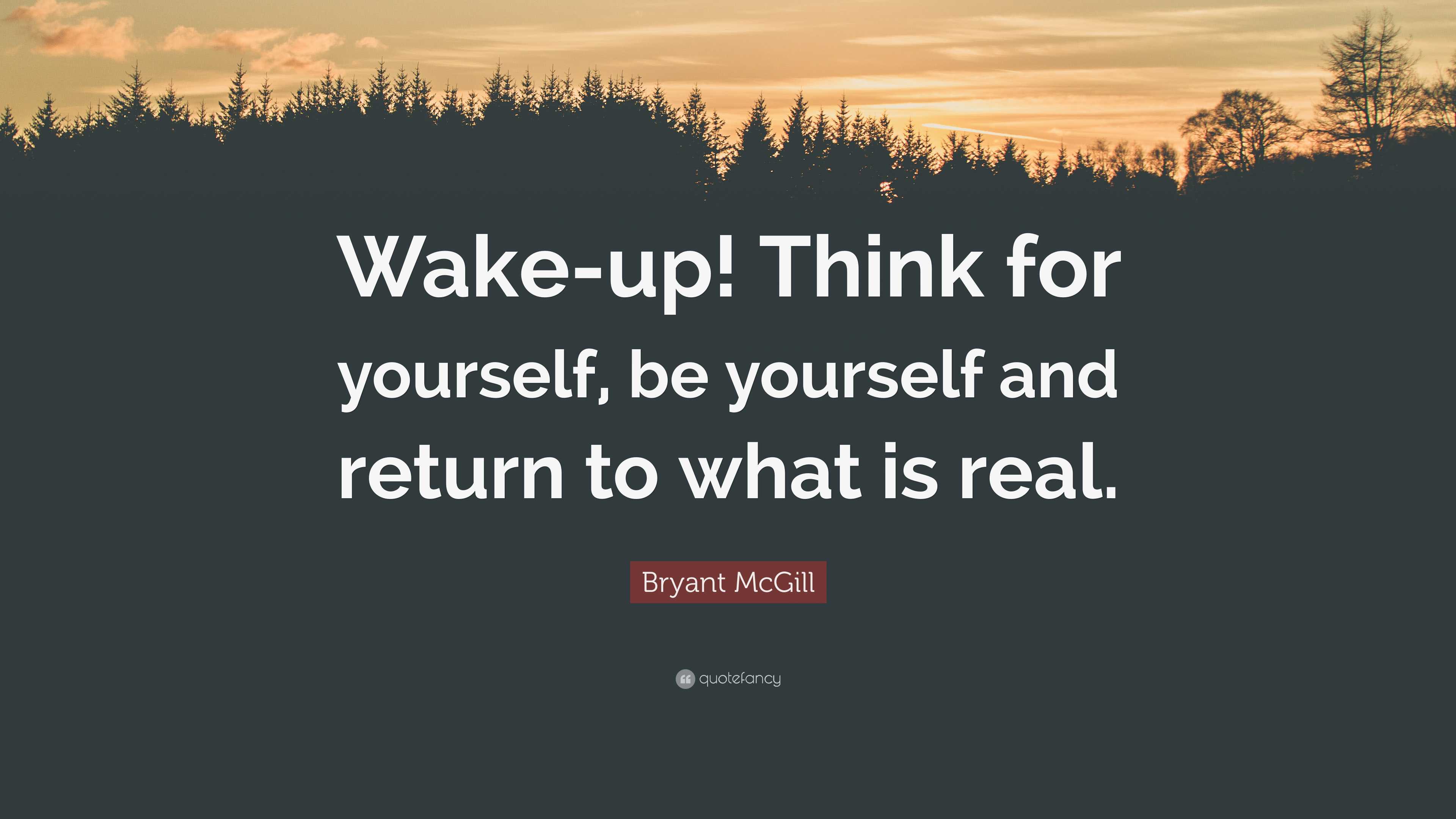 Bryant McGill Quote: “Wake-up! Think for yourself, be yourself and ...