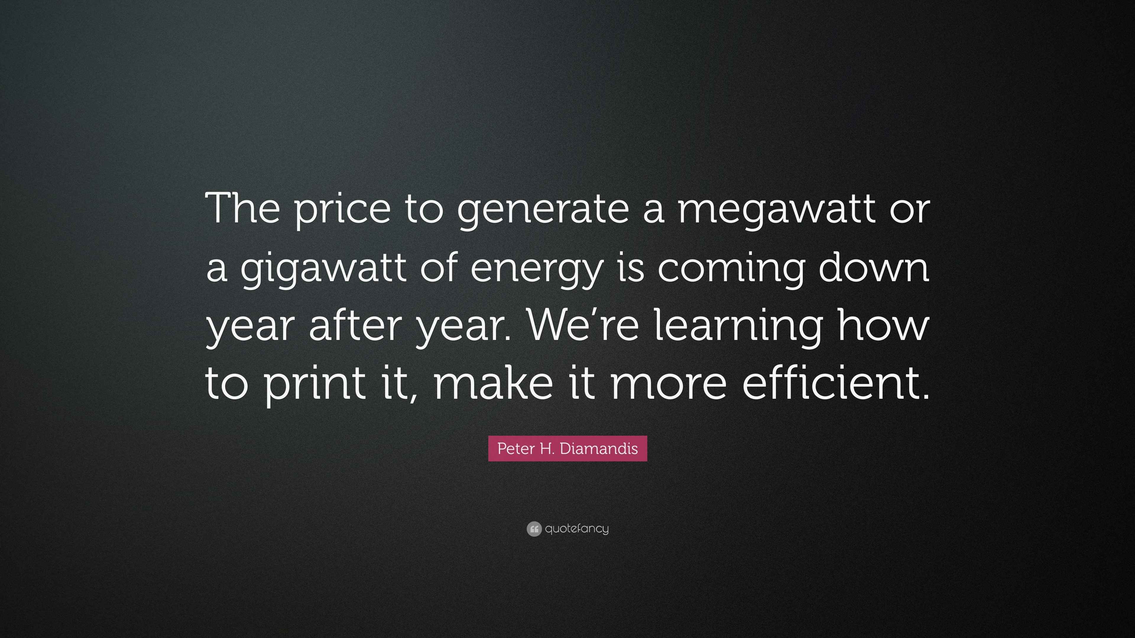 Peter H. Diamandis Quote: “The price to generate a megawatt or a ...