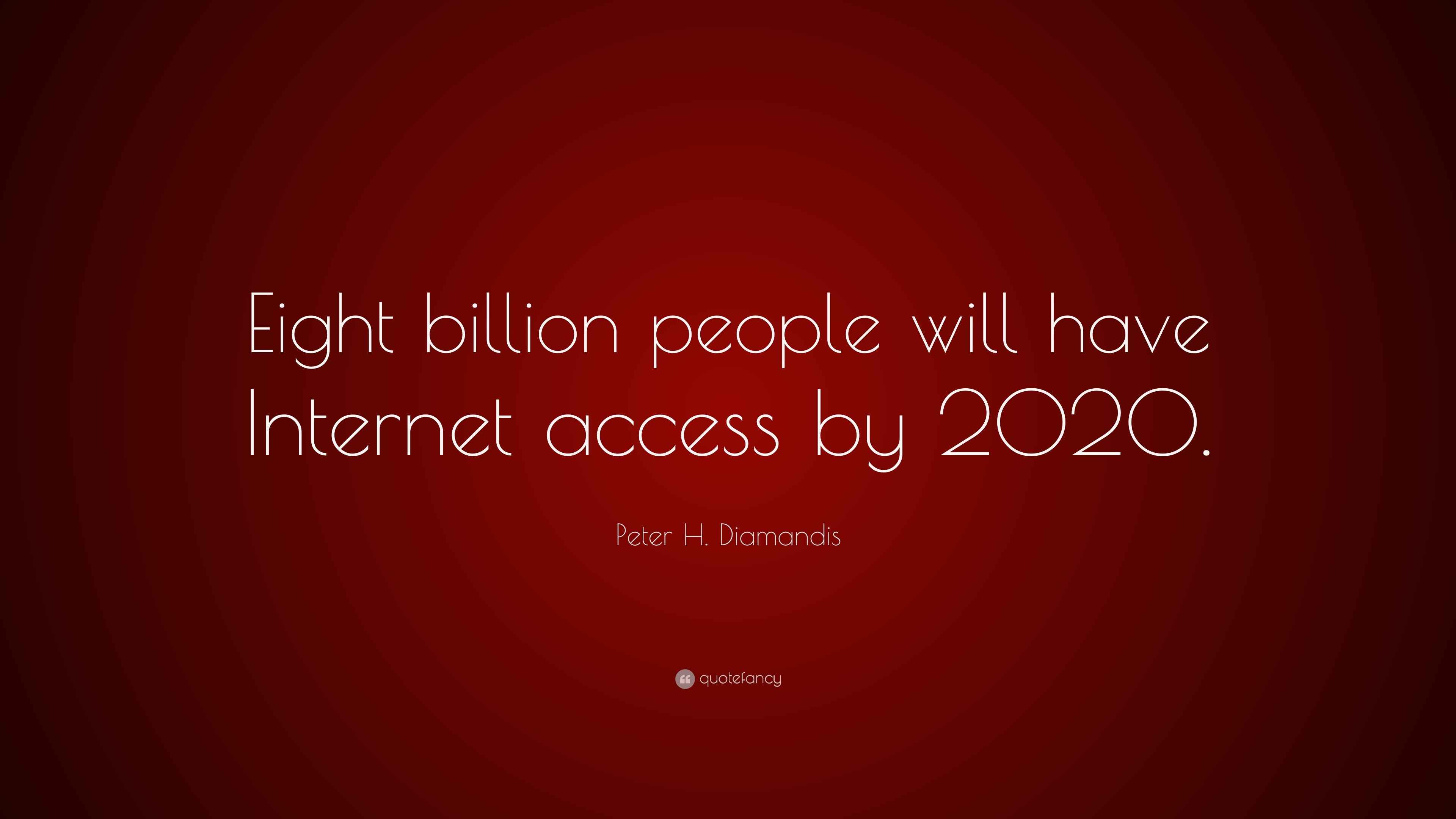 Peter H. Diamandis Quote: “Eight billion people will have Internet ...