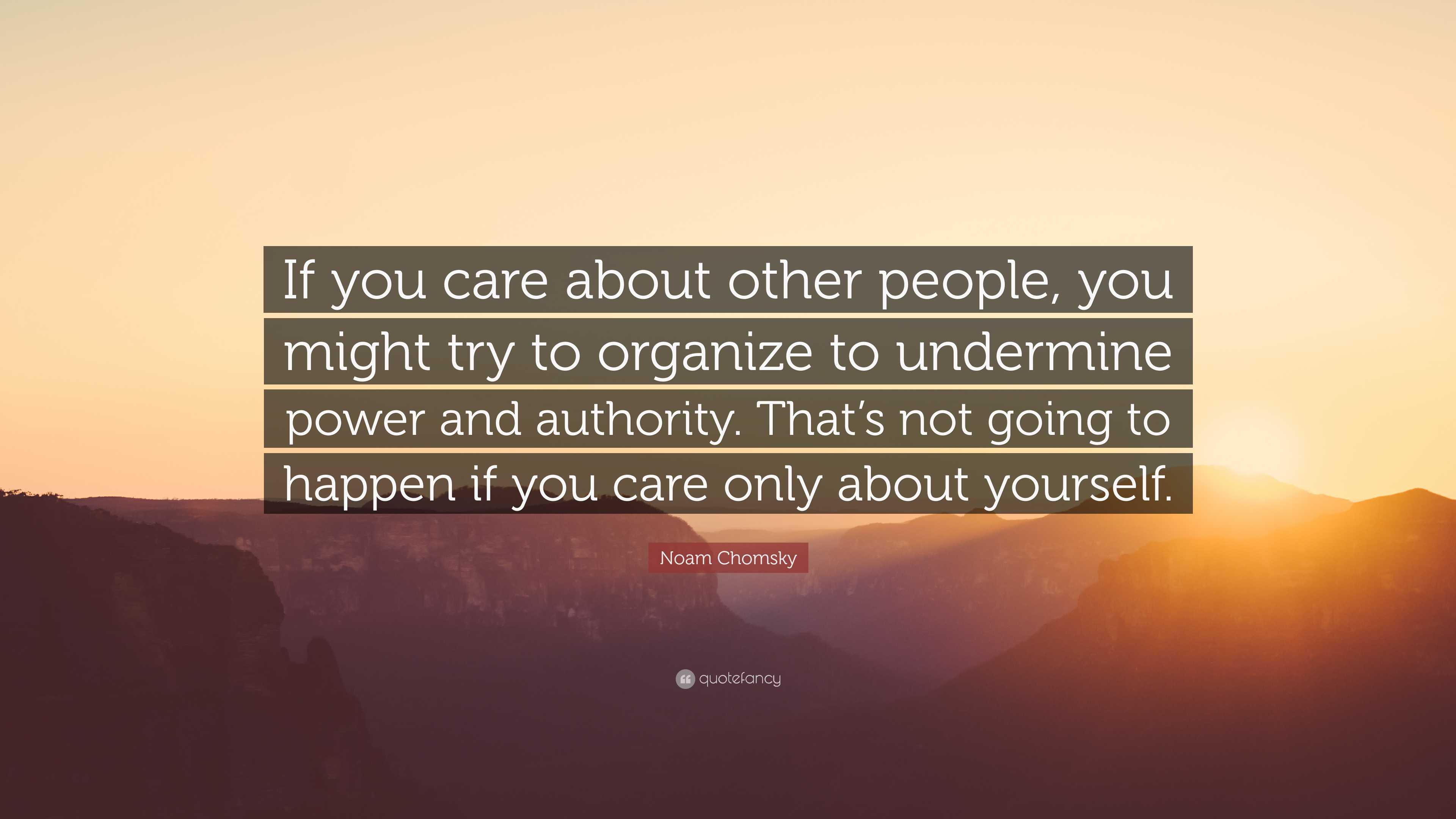 Noam Chomsky Quote: “If you care about other people, you might try to ...