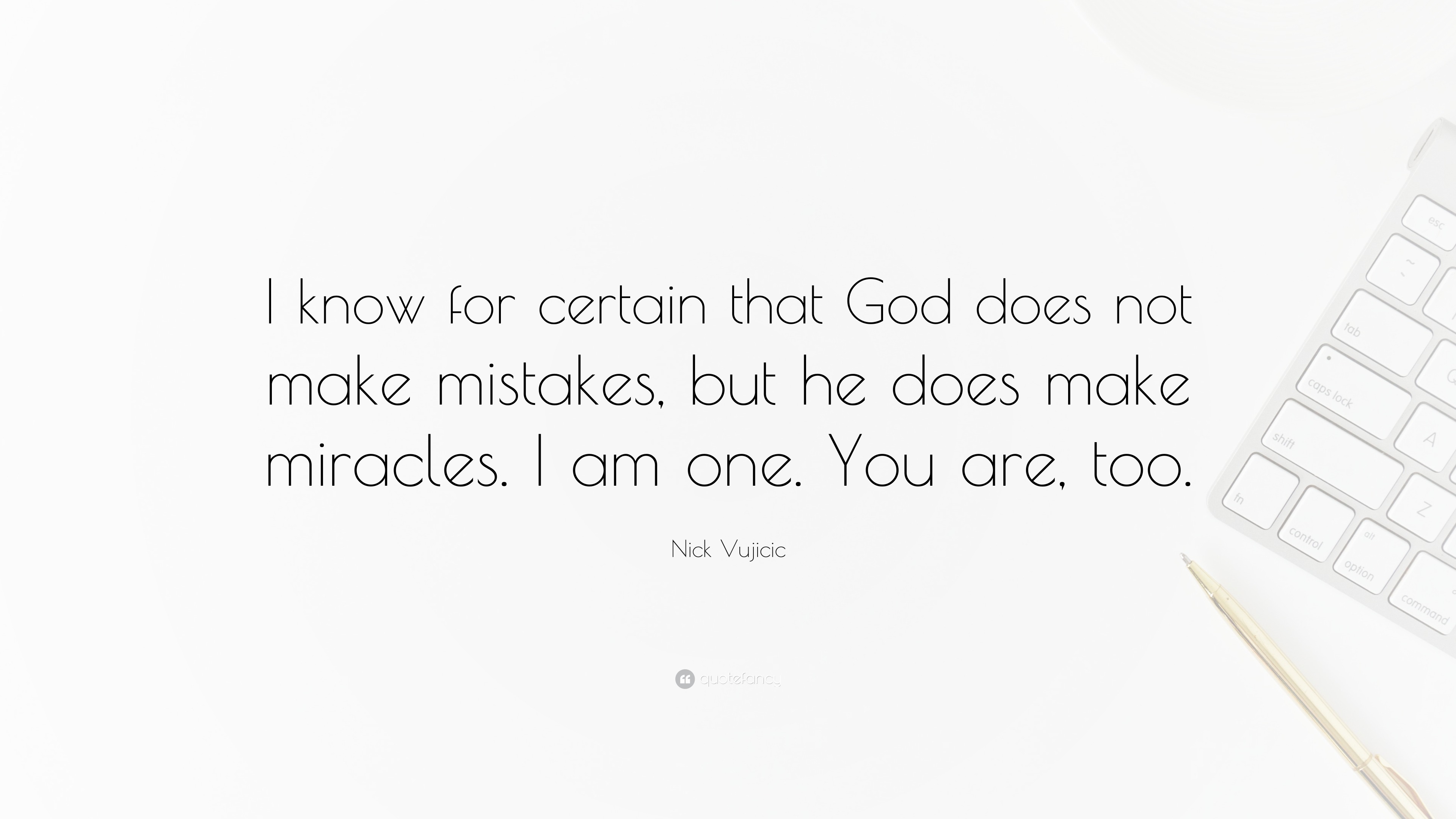 Nick Vujicic Quote: “I know for certain that God does not make mistakes ...