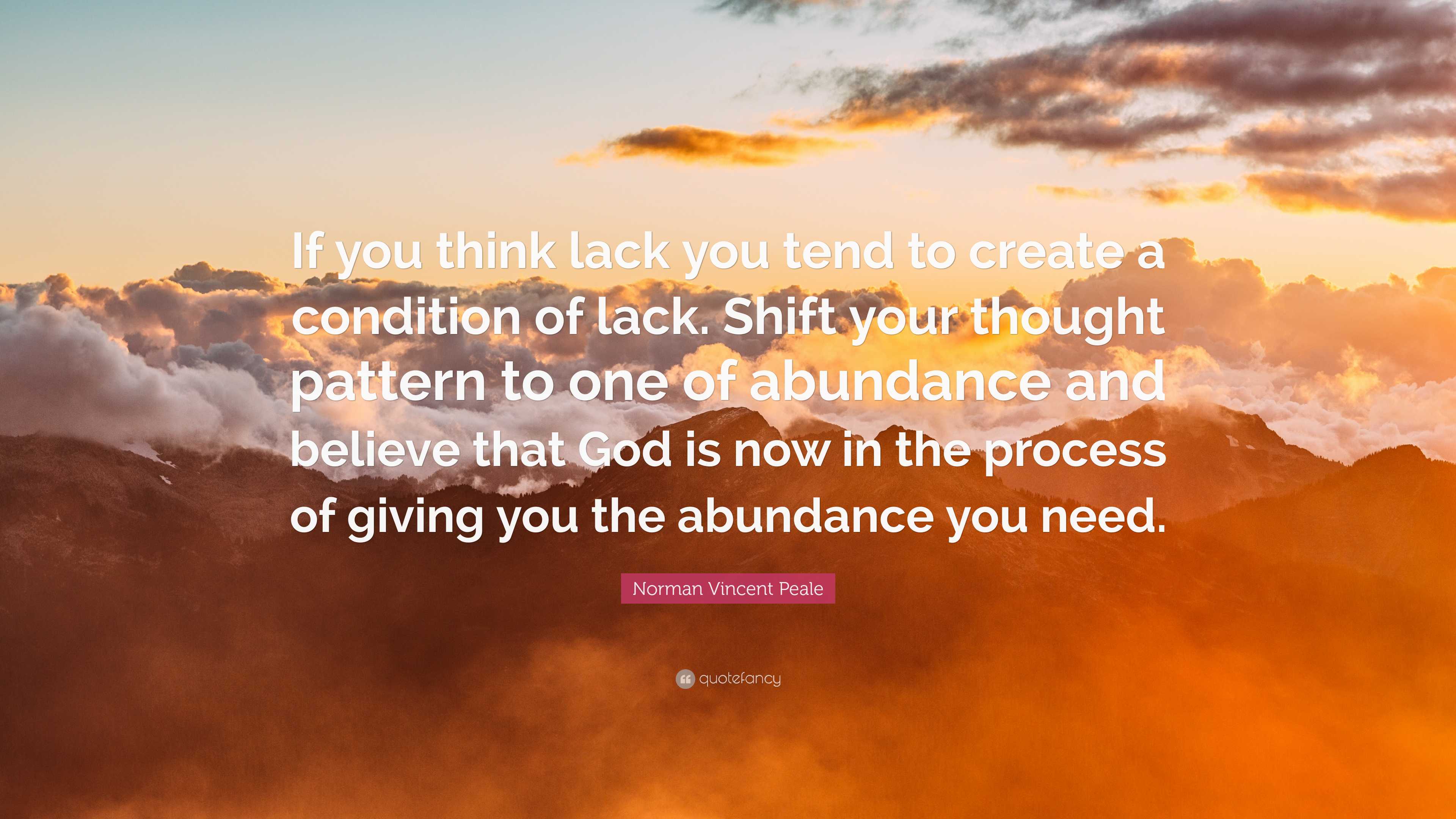 Norman Vincent Peale Quote: “If you think lack you tend to create a ...