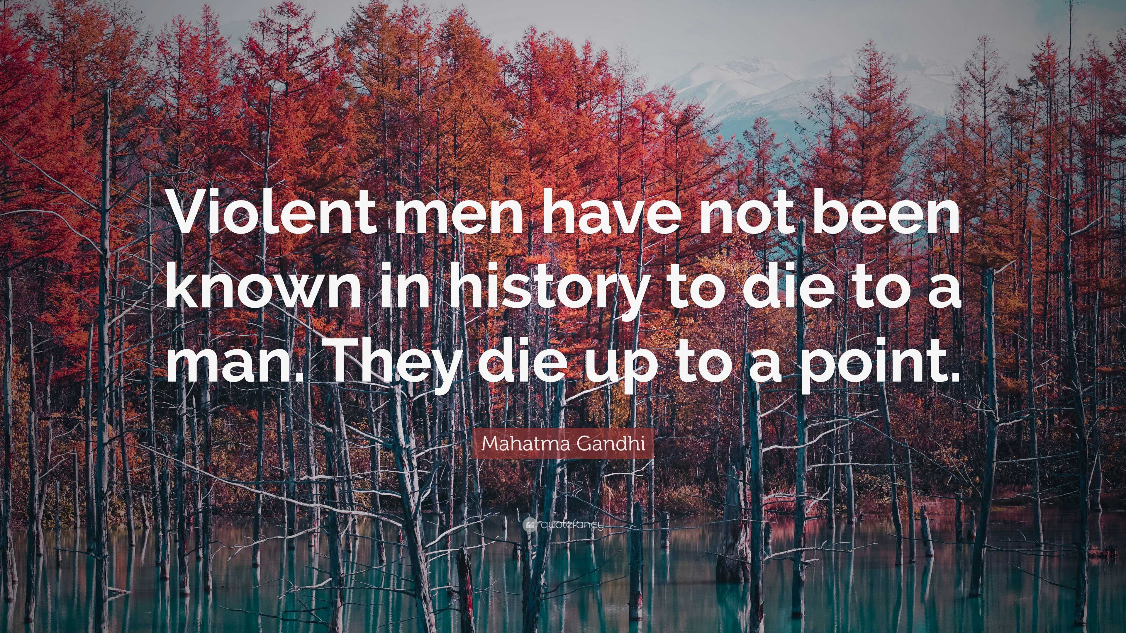 Mahatma Gandhi Quote: “Violent men have not been known in history to ...