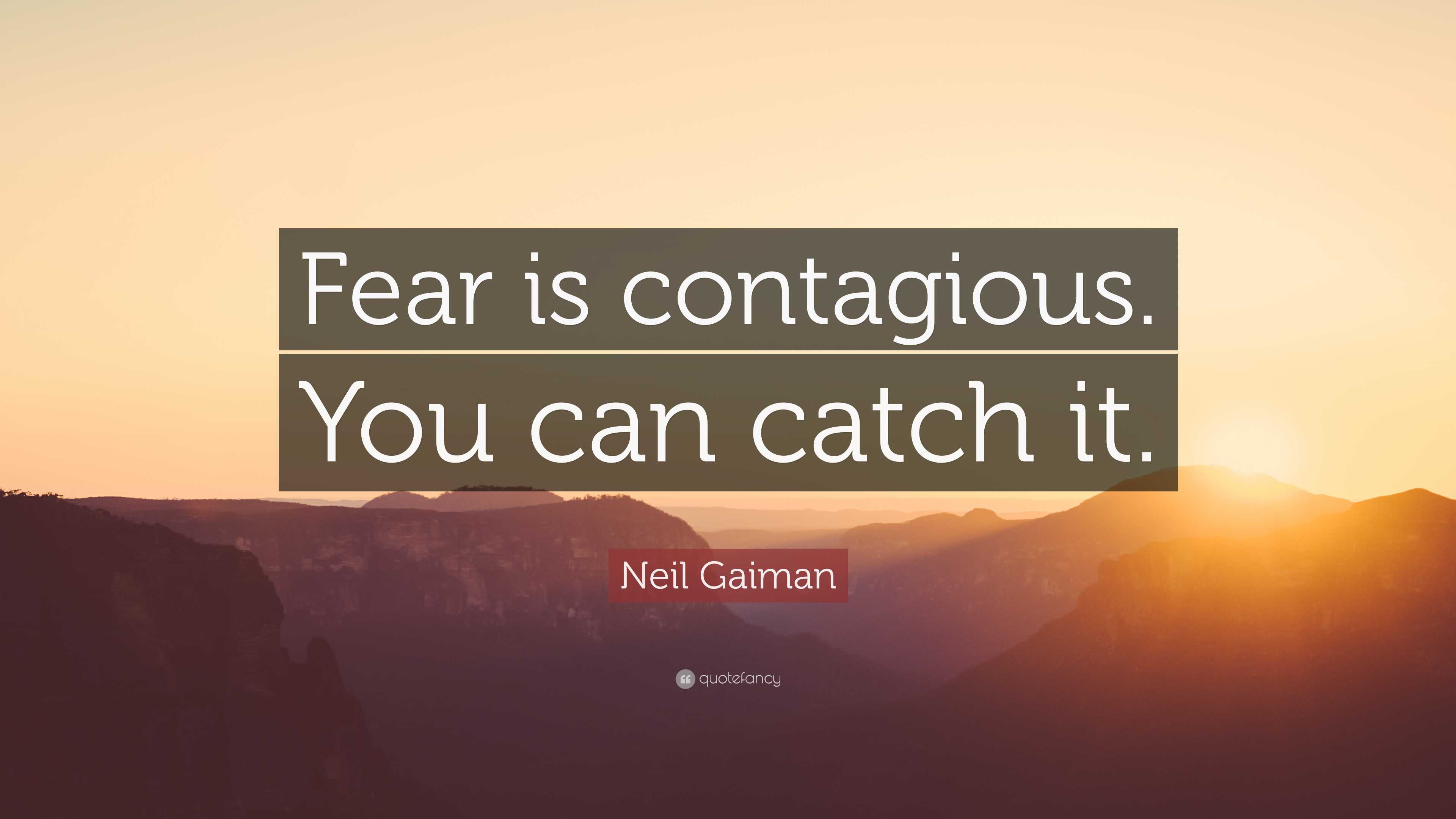 Neil Gaiman Quote: “Fear is contagious. You can catch it.”