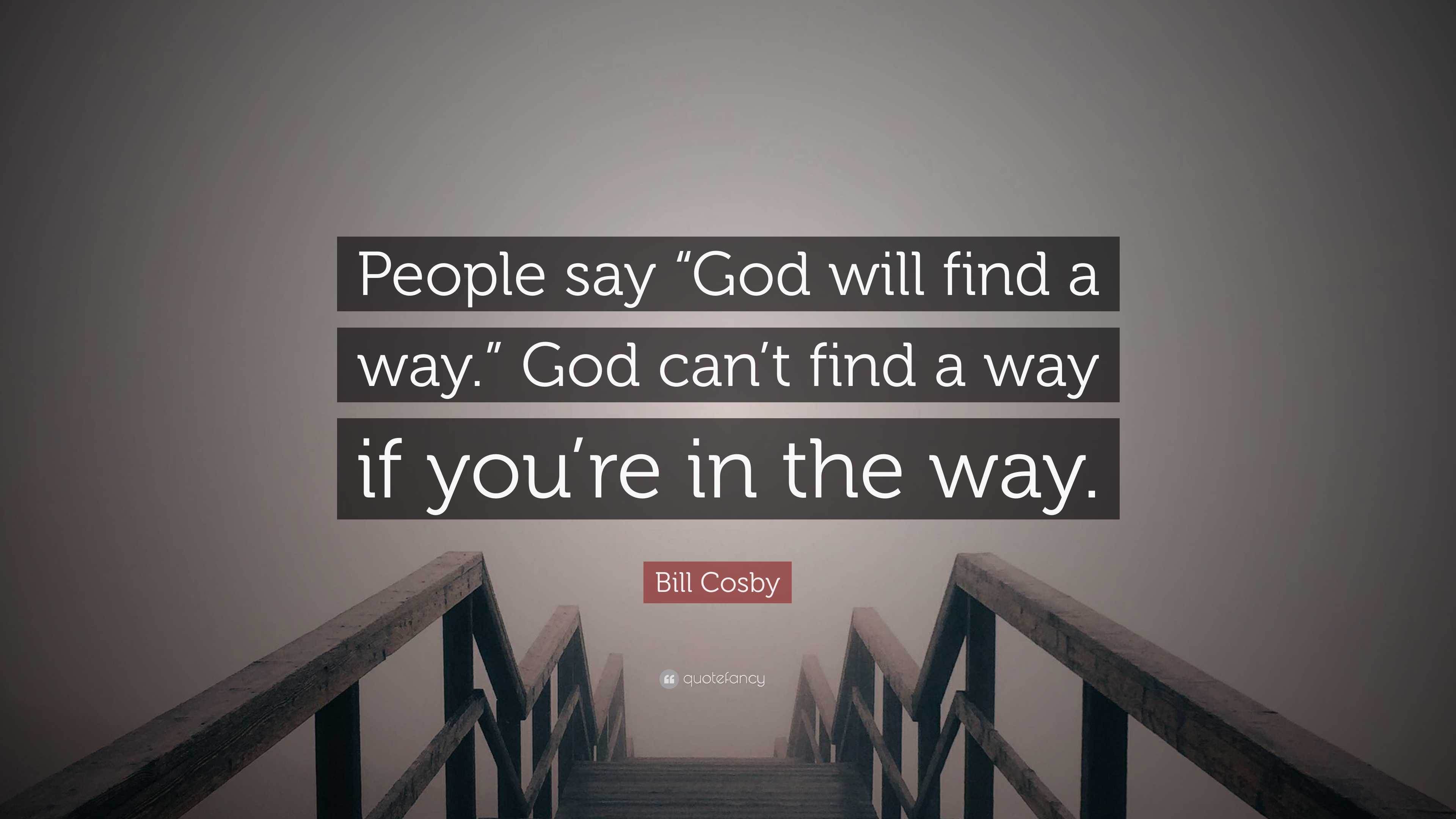 Bill Cosby Quote: “People say “God will find a way.” God can’t find a ...