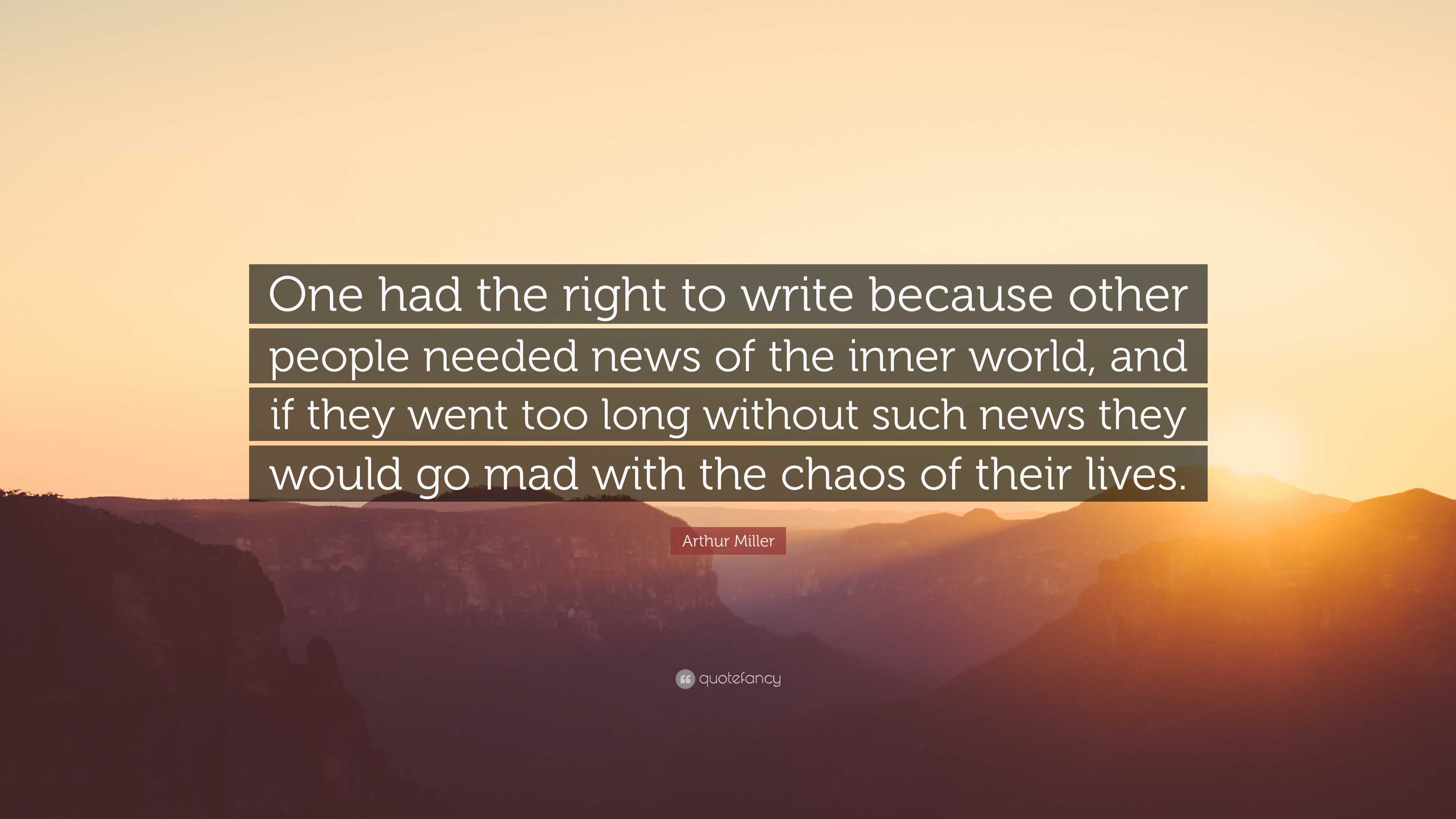 Arthur Miller Quote: “One had the right to write because other people ...