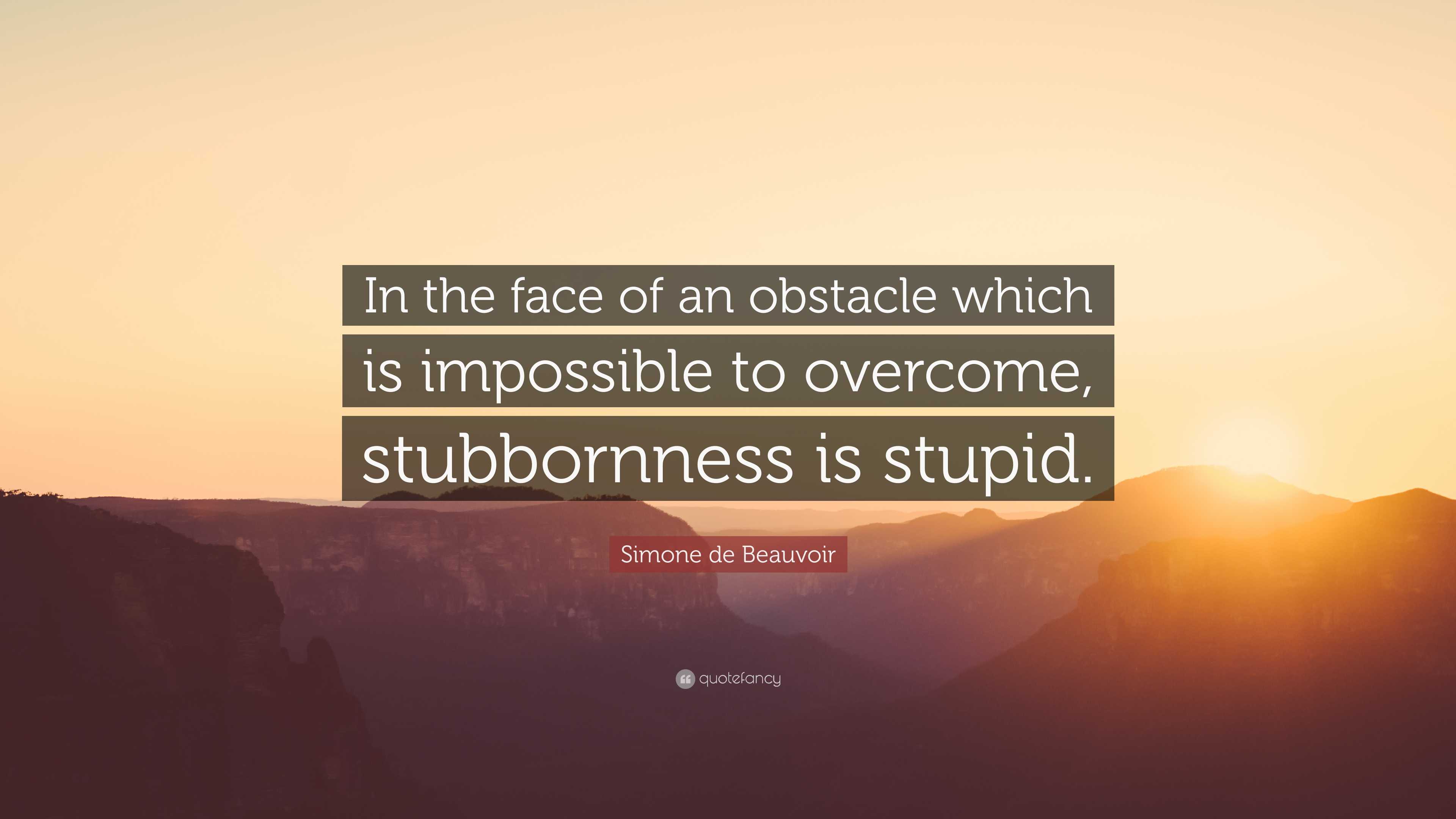 Simone de Beauvoir Quote: “In the face of an obstacle which is ...