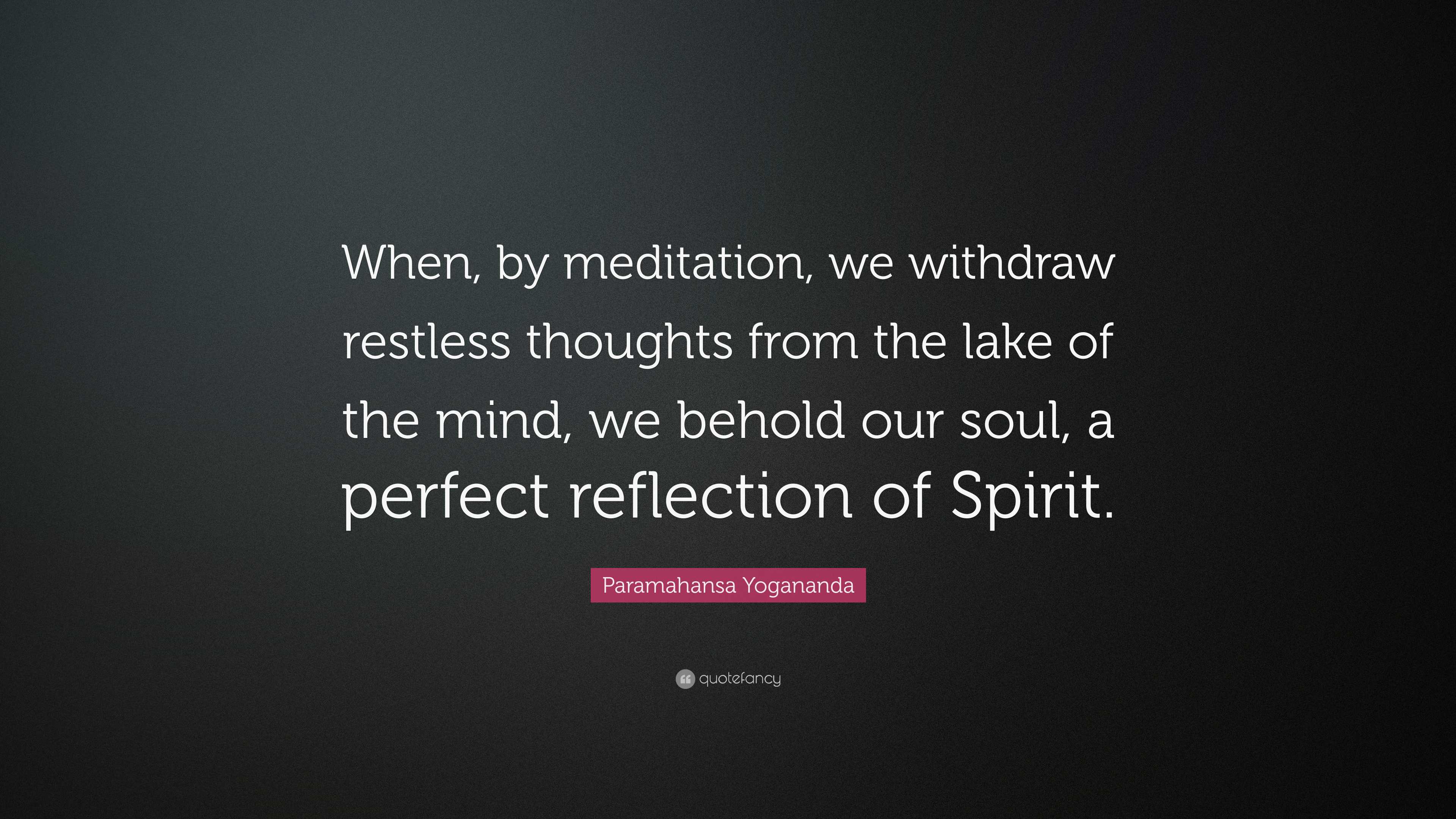 Paramahansa Yogananda Quote: “When, by meditation, we withdraw restless ...
