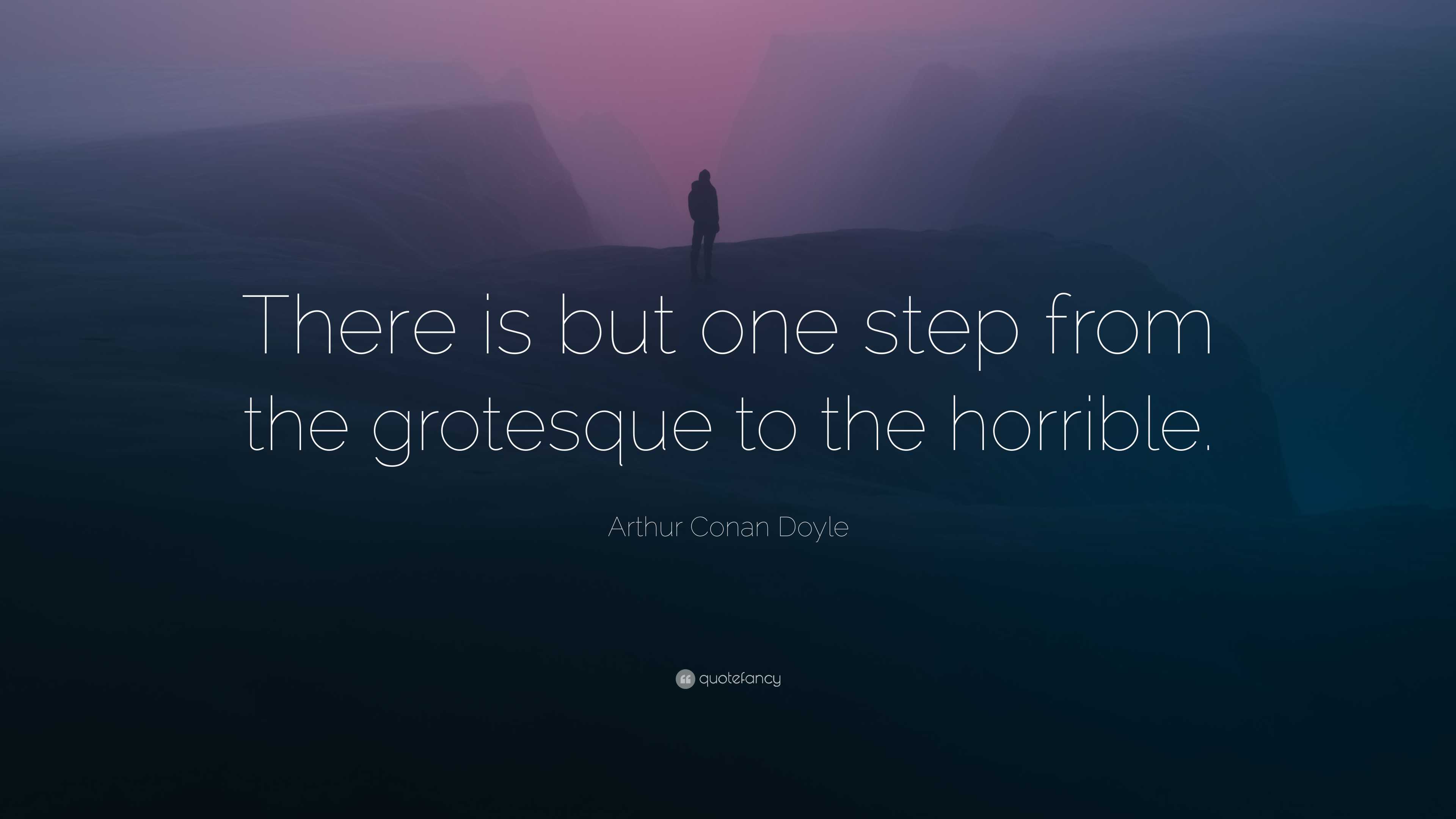 Arthur Conan Doyle Quote: “There is but one step from the grotesque to ...