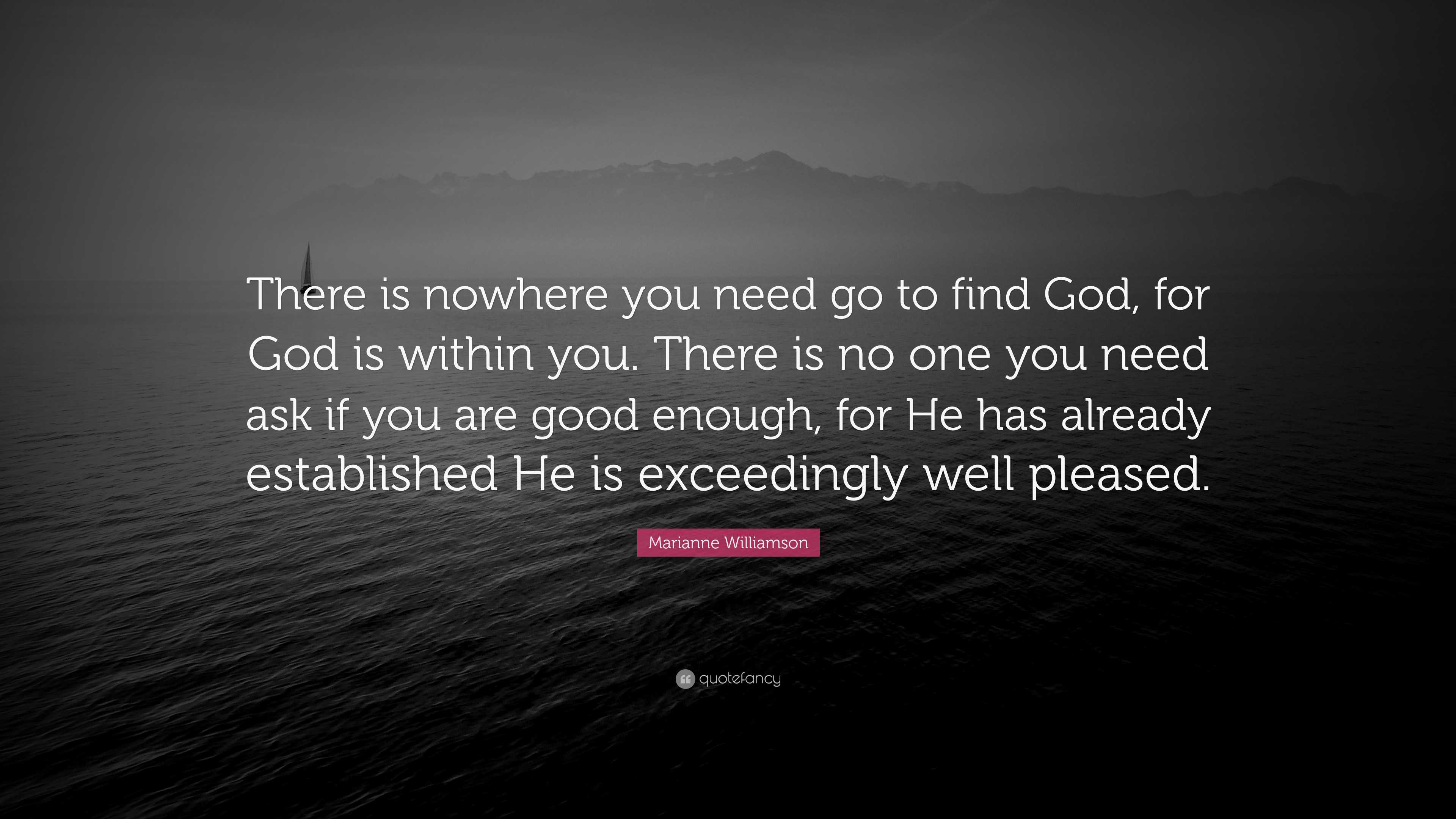 Marianne Williamson Quote: “There is nowhere you need go to find God ...
