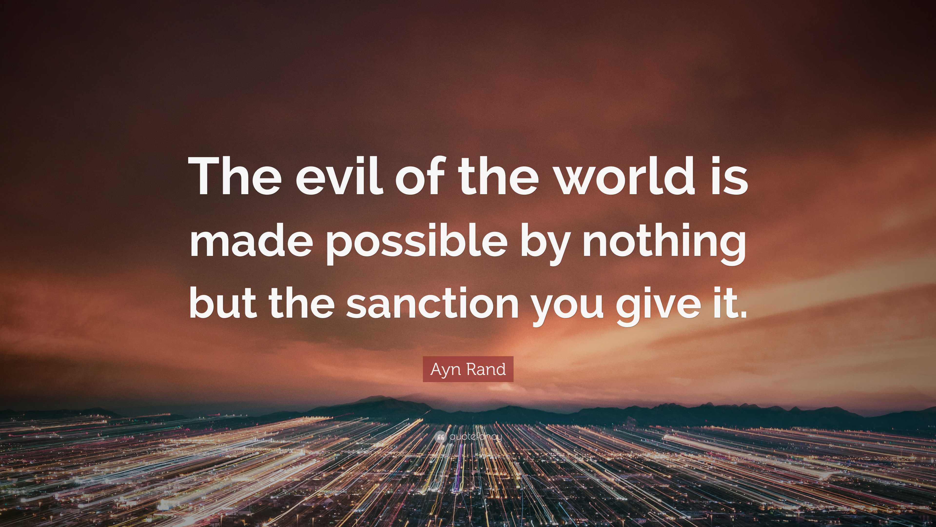 Ayn Rand Quote: “The evil of the world is made possible by nothing but ...