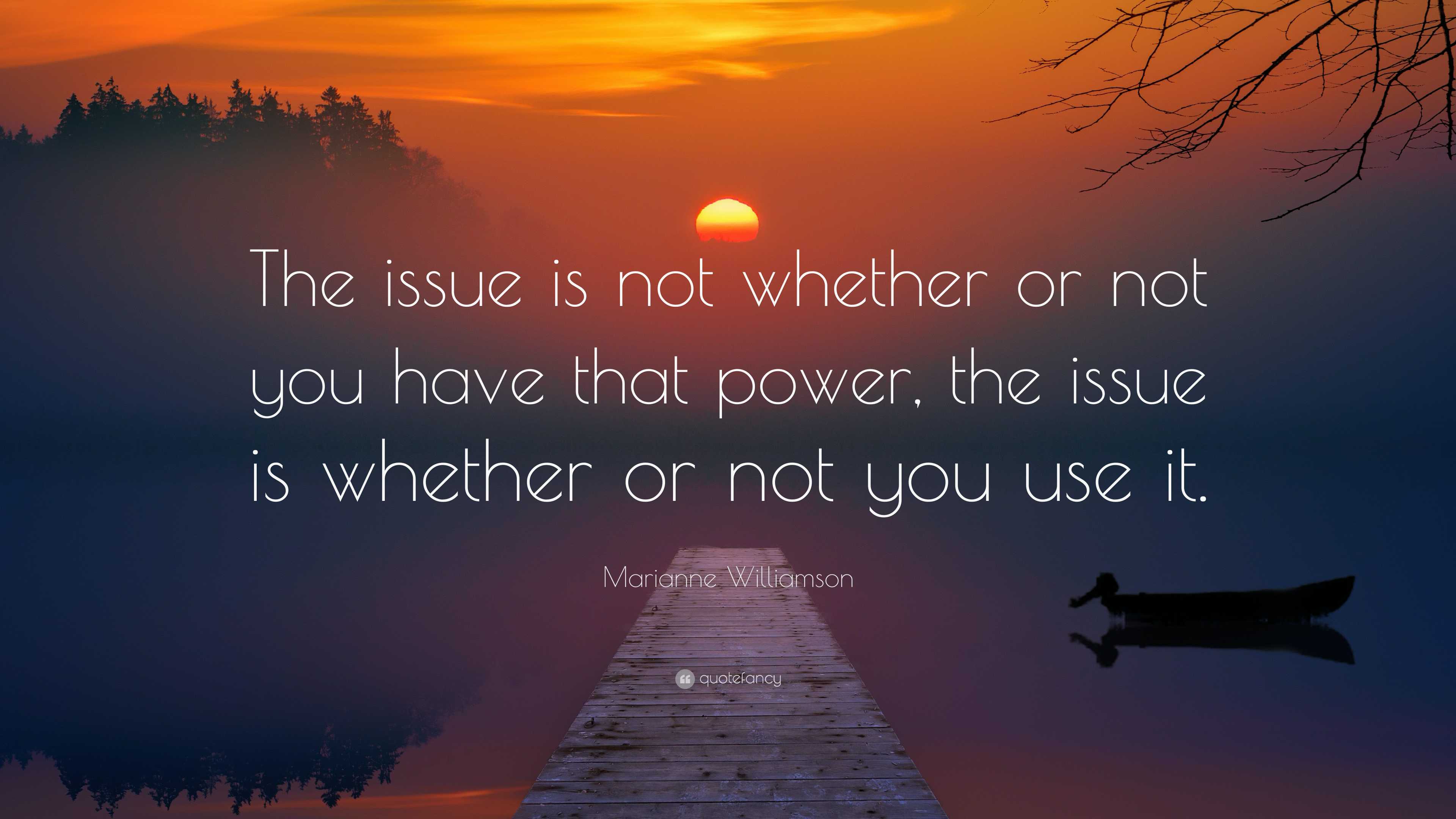 Marianne Williamson Quote: “The issue is not whether or not you have ...