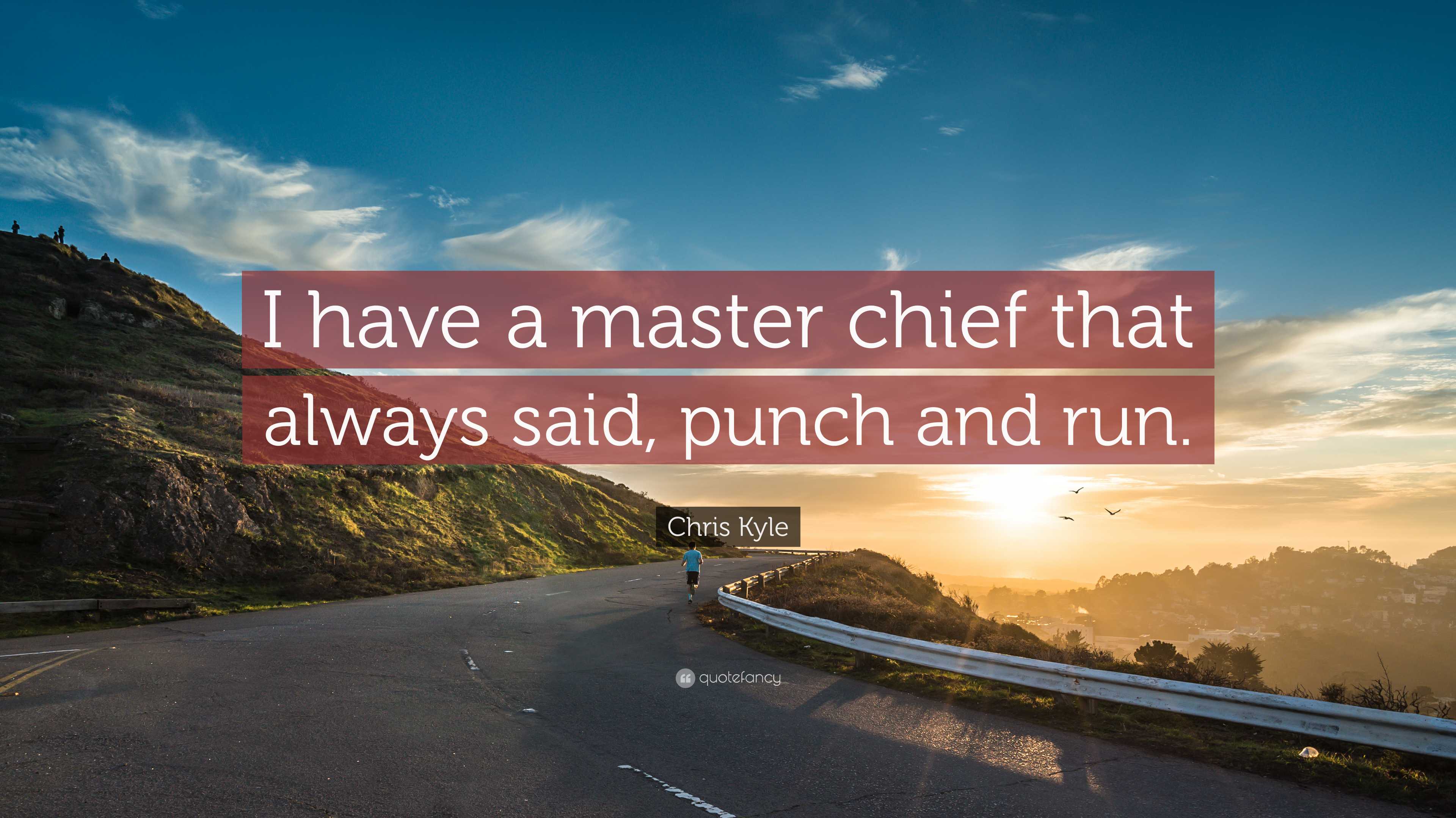 Chris Kyle Quote: “I have a master chief that always said, punch and run.”