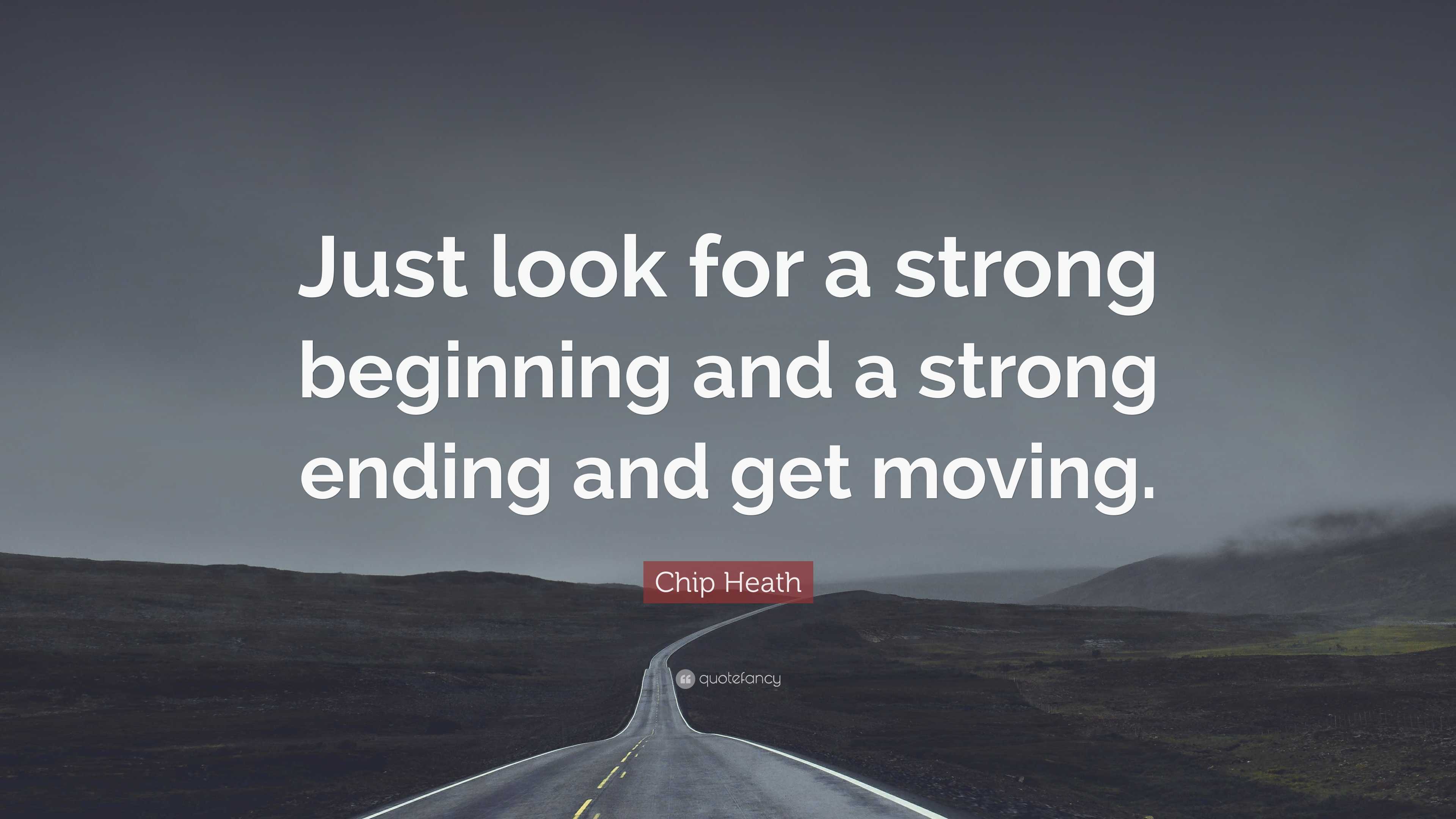 Chip Heath Quote: “Just look for a strong beginning and a strong ending ...