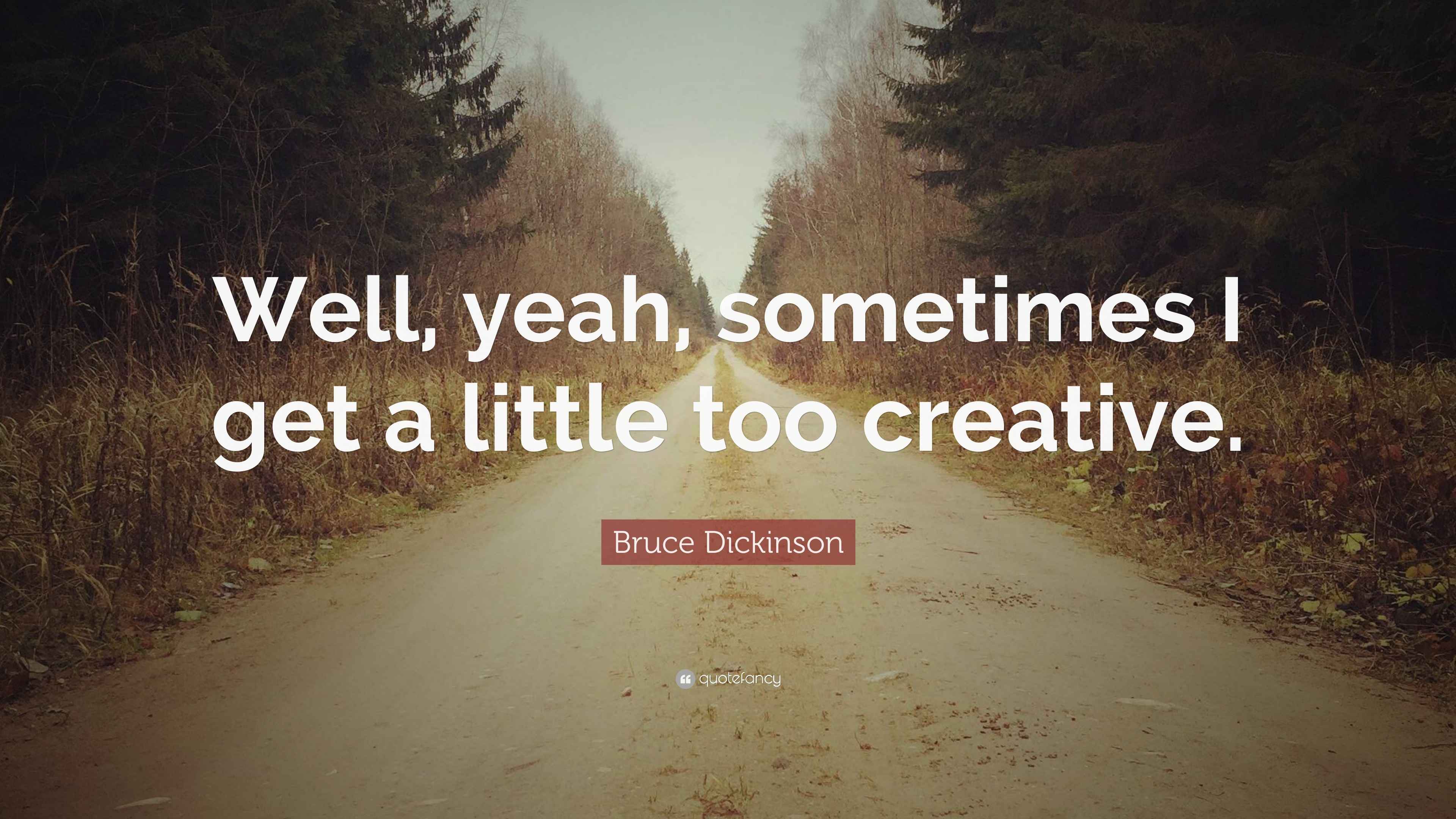 Bruce Dickinson Quote: “Well, yeah, sometimes I get a little too creative.”