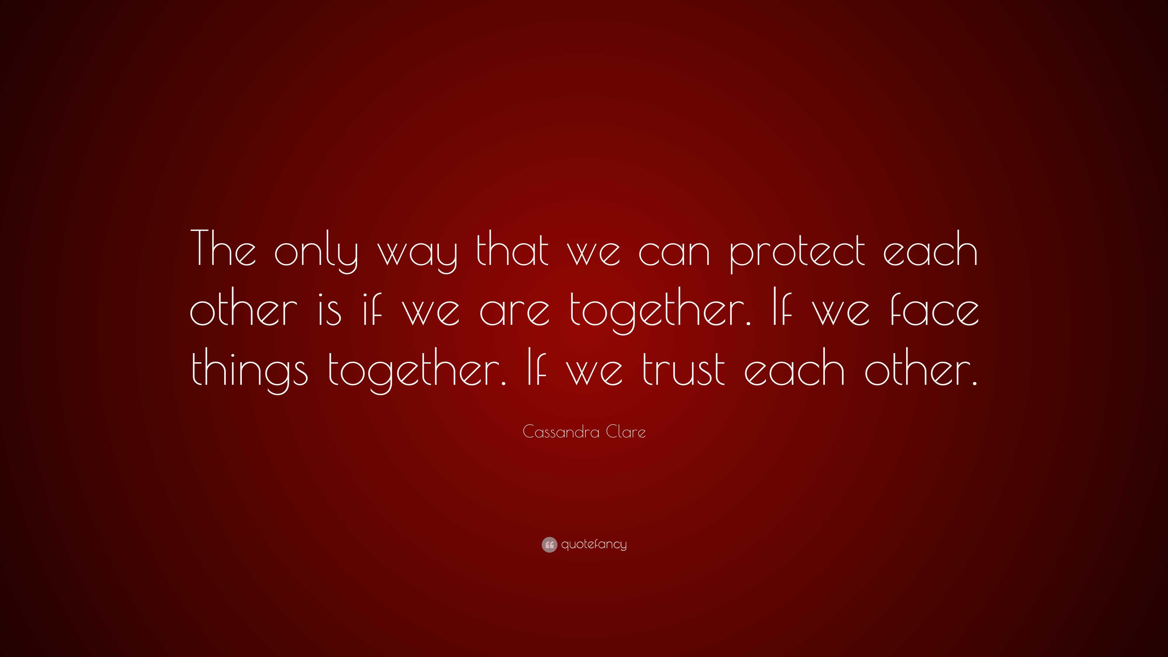 Cassandra Clare Quote: “The only way that we can protect each other is ...