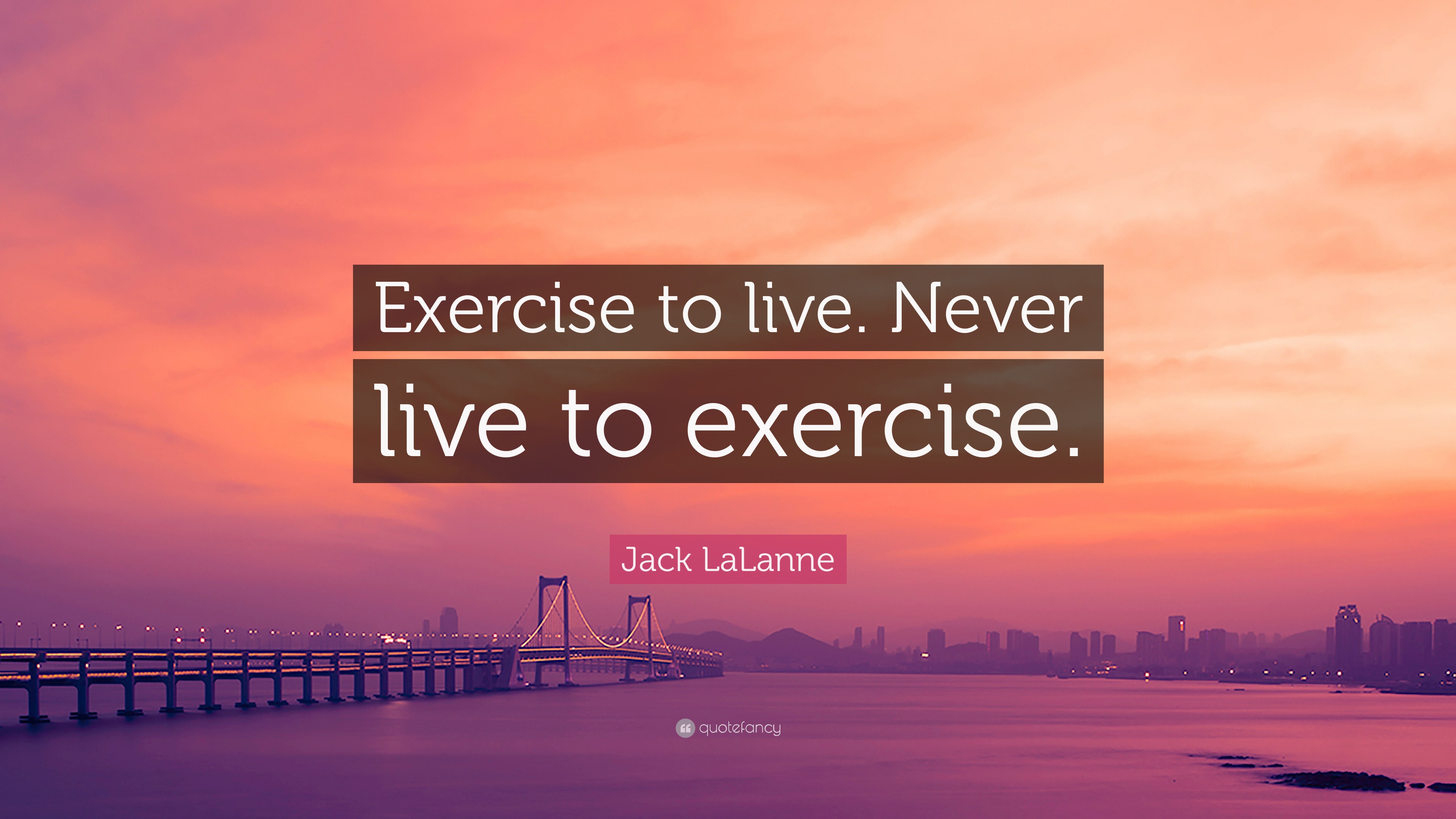 Jack LaLanne Quote: “Exercise to live. Never live to exercise.”
