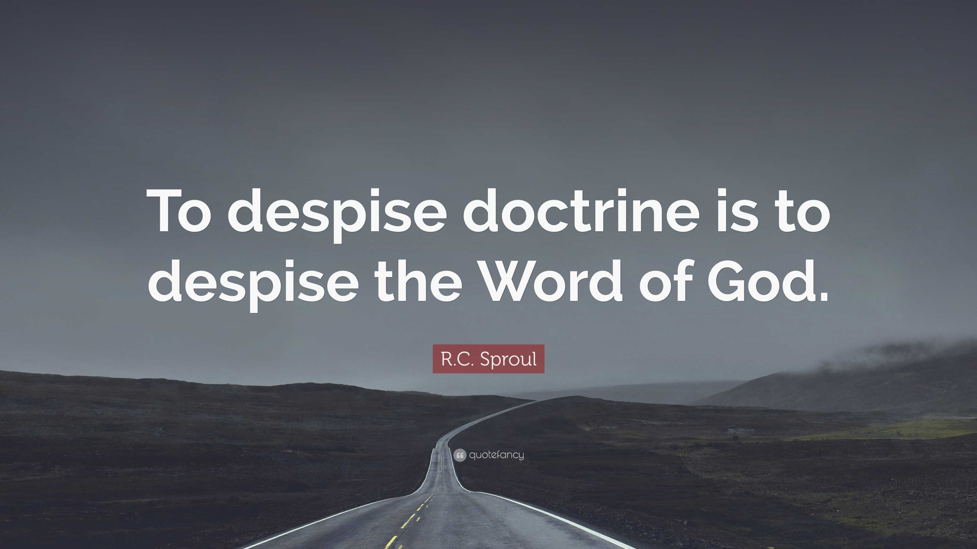 R.C. Sproul Quote: “To despise doctrine is to despise the Word of God.”