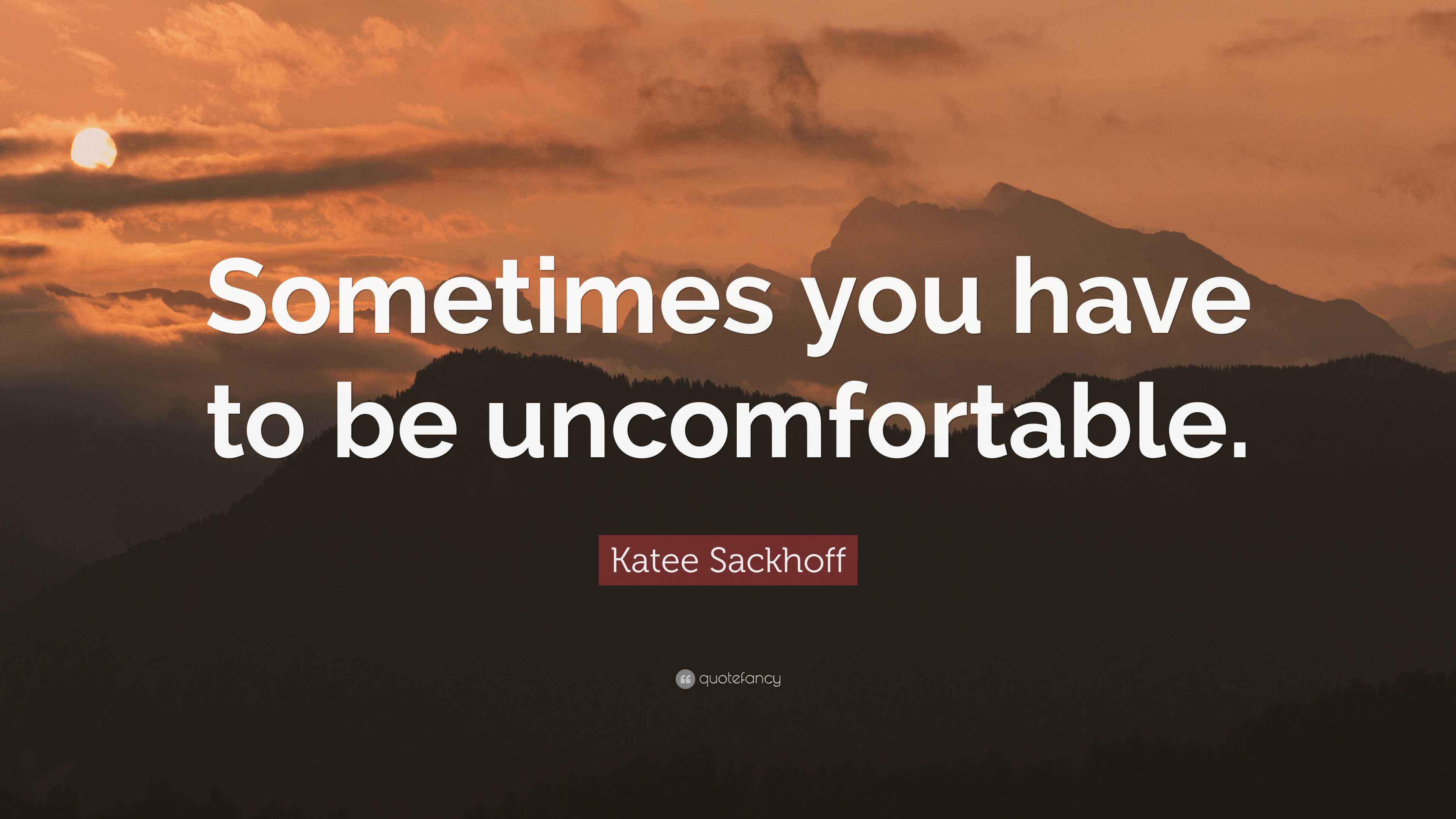 Katee Sackhoff Quote: “Sometimes you have to be uncomfortable.”