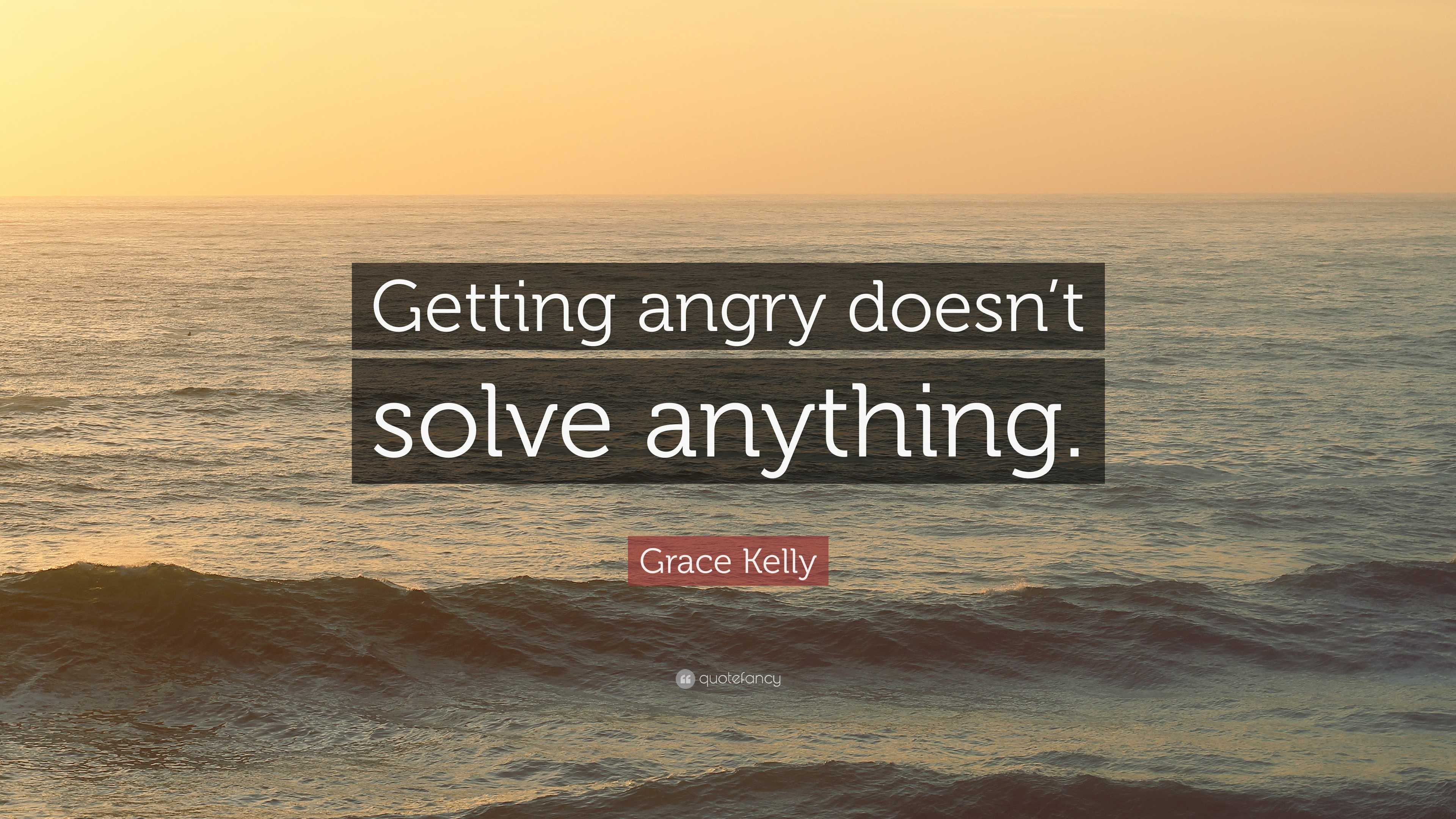 Grace Kelly Quote: “Getting angry doesn’t solve anything.”
