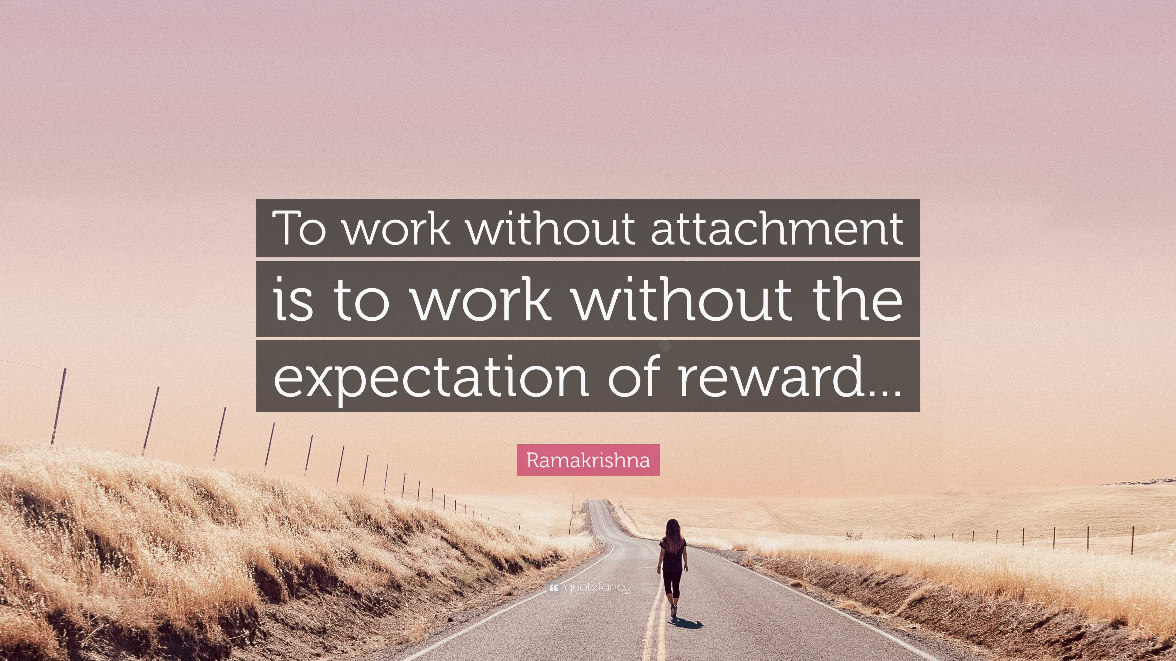 Ramakrishna Quote: “To work without attachment is to work without the ...