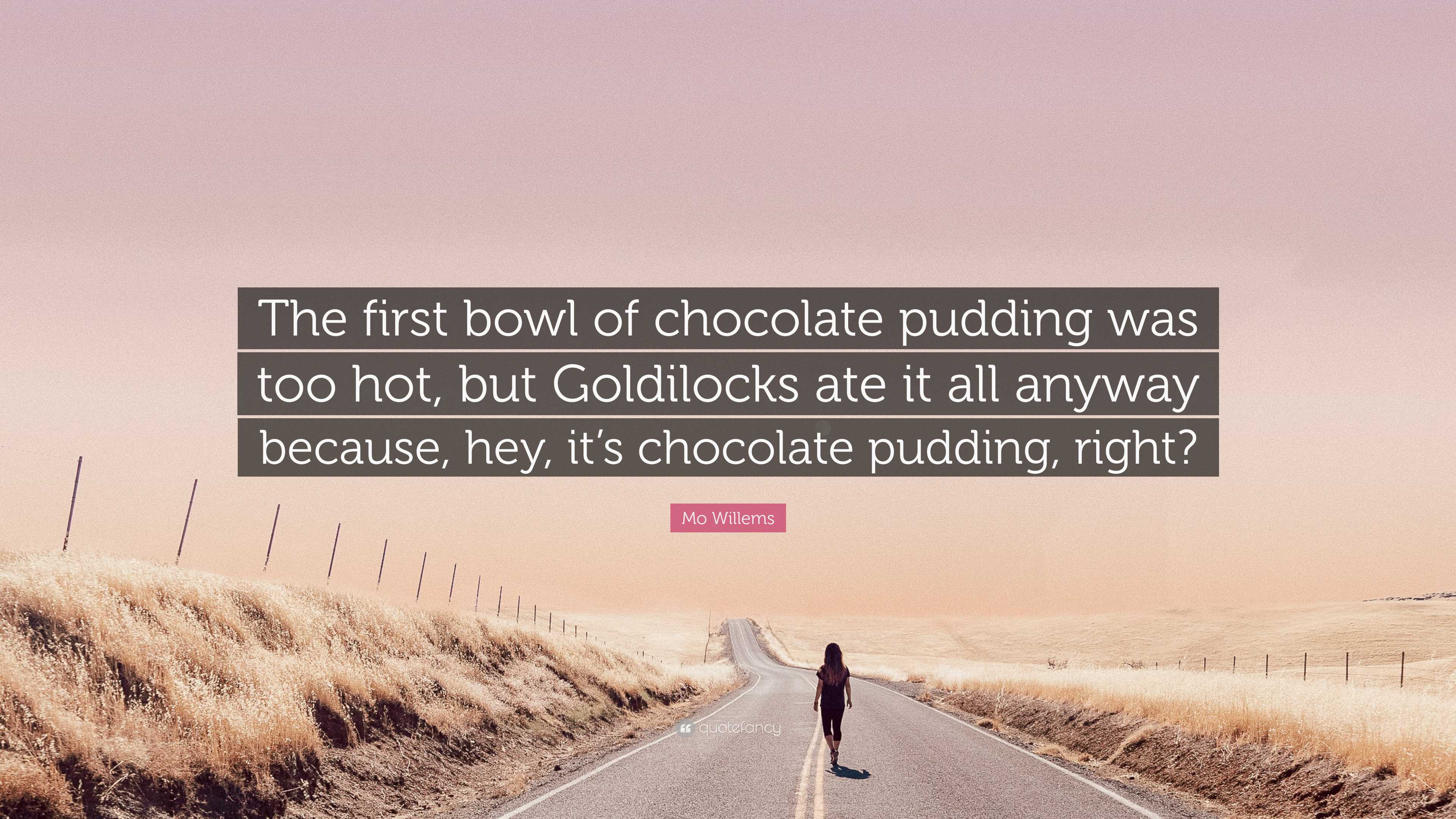Mo Willems Quote: “The first bowl of chocolate pudding was too hot, but ...