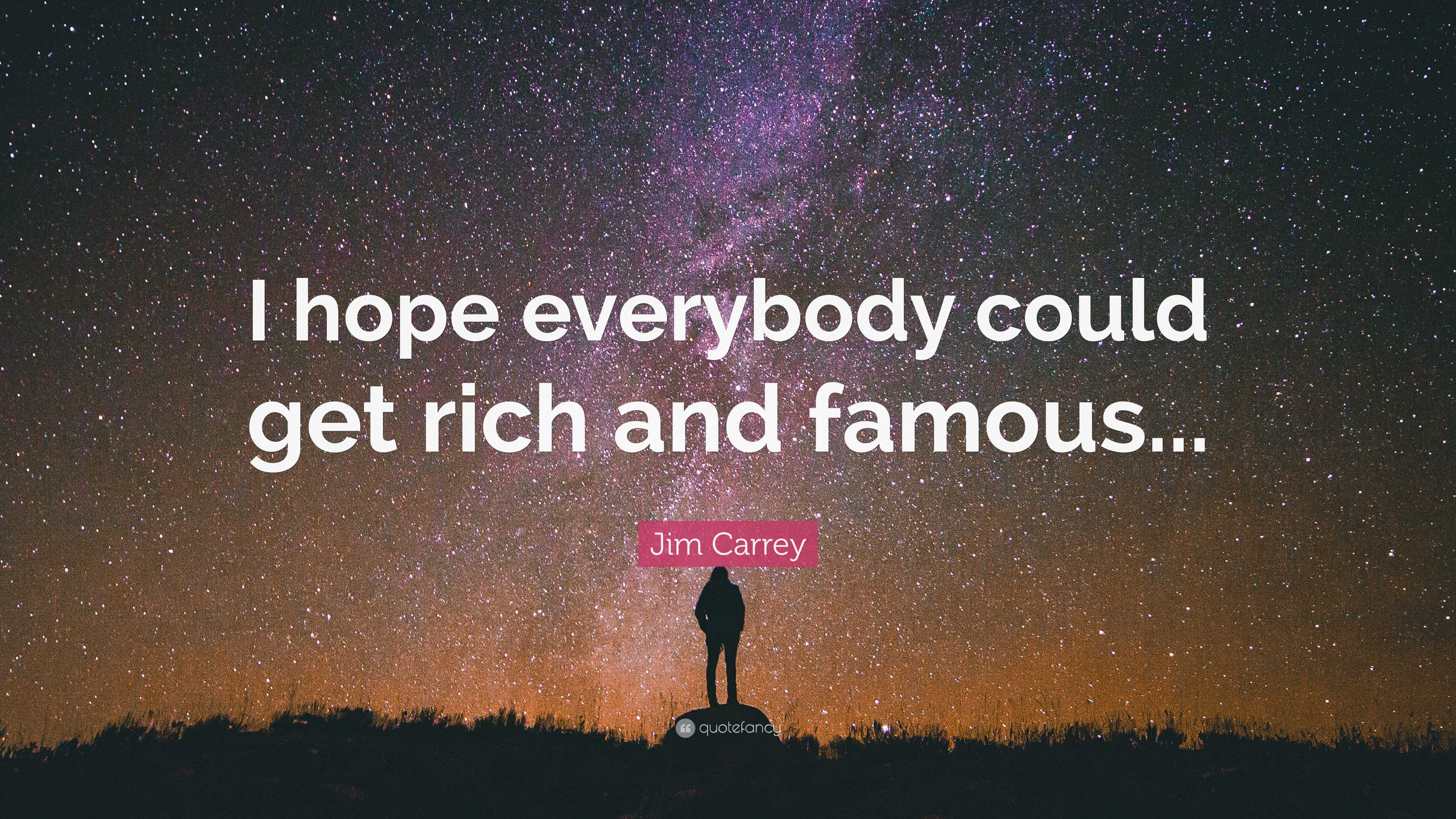 Jim Carrey Quote: “I hope everybody could get rich and famous...”