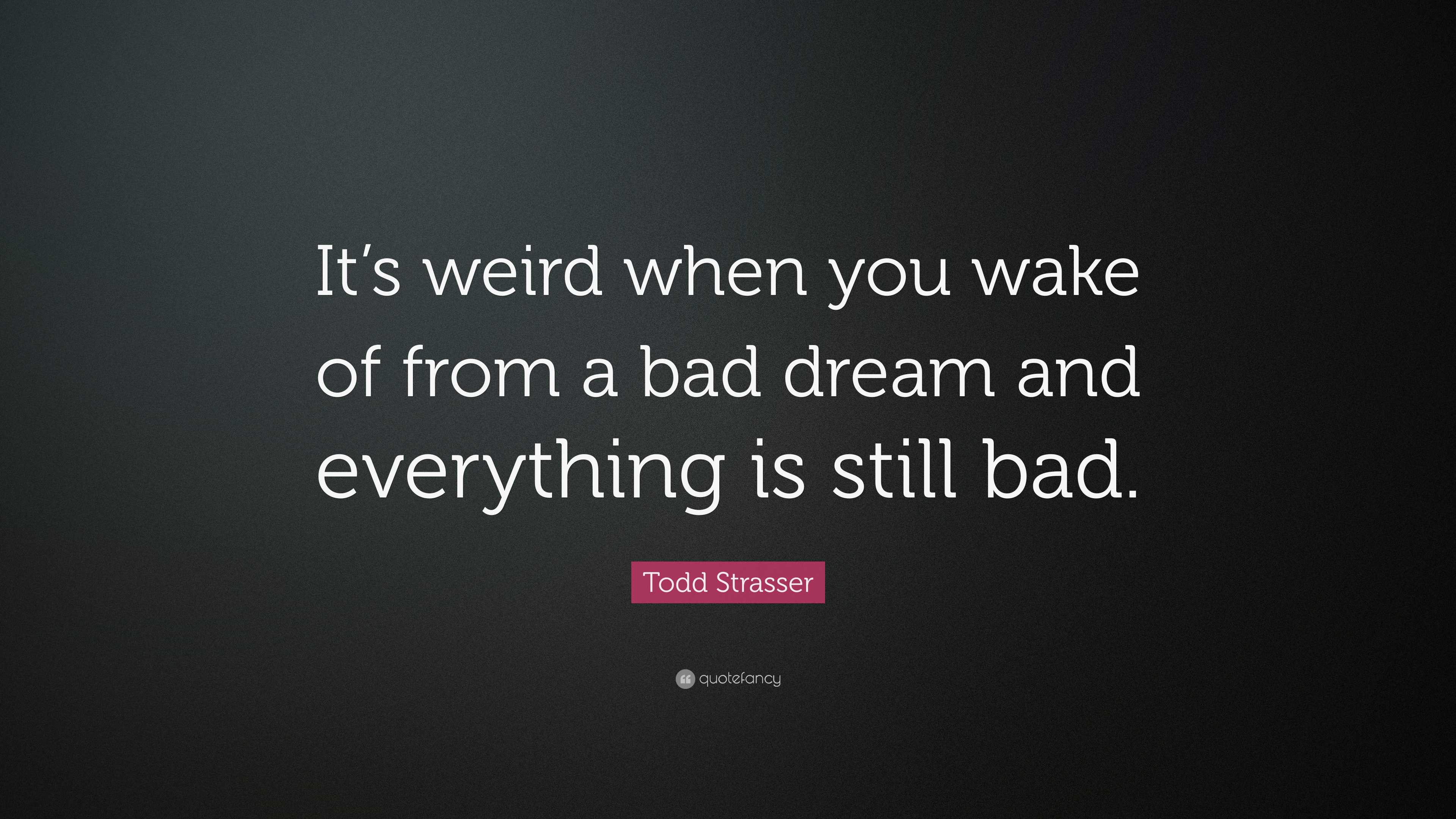 Todd Strasser Quote: “It’s weird when you wake of from a bad dream and ...