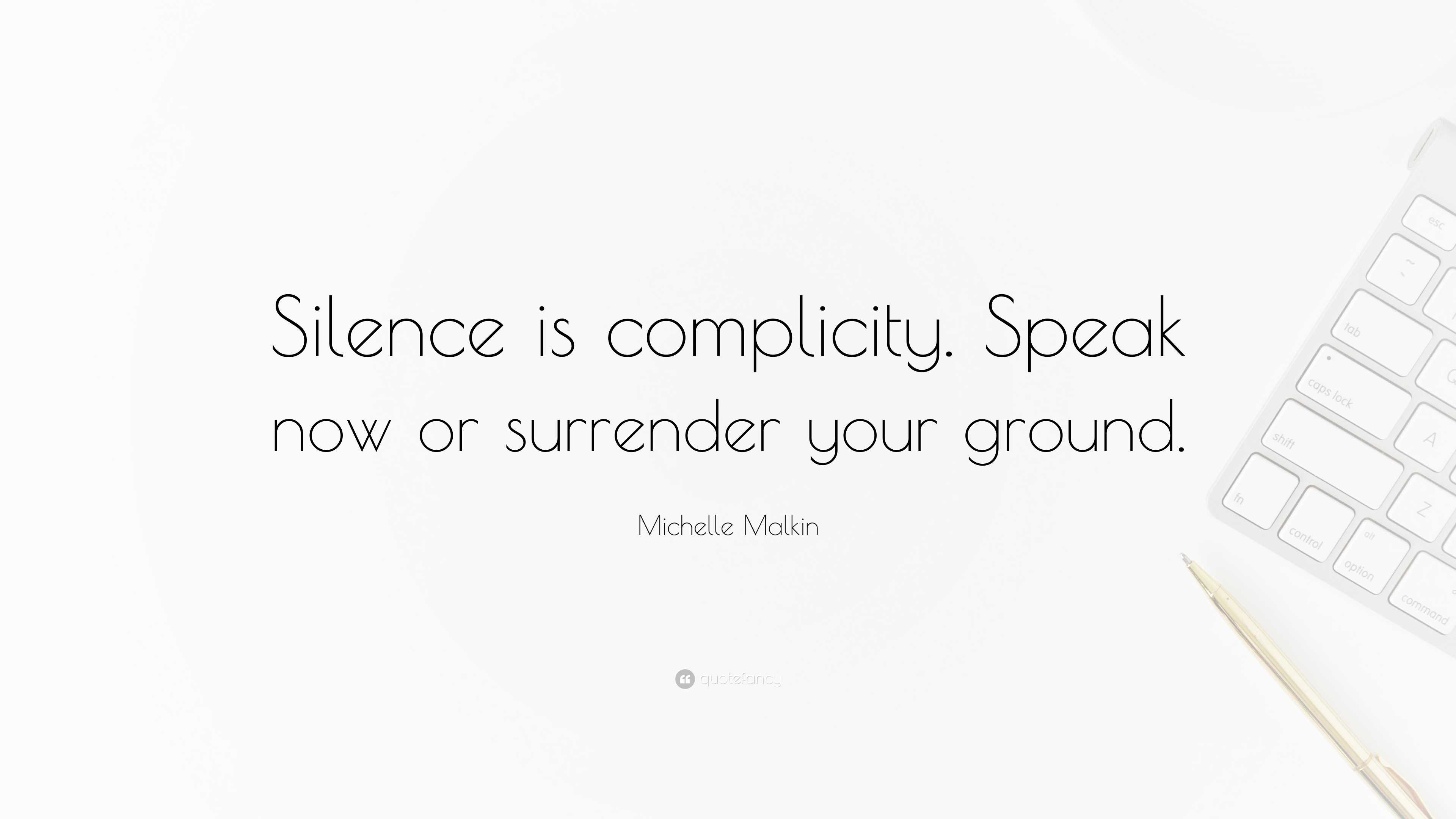 Michelle Malkin Quote: “Silence is complicity. Speak now or surrender ...