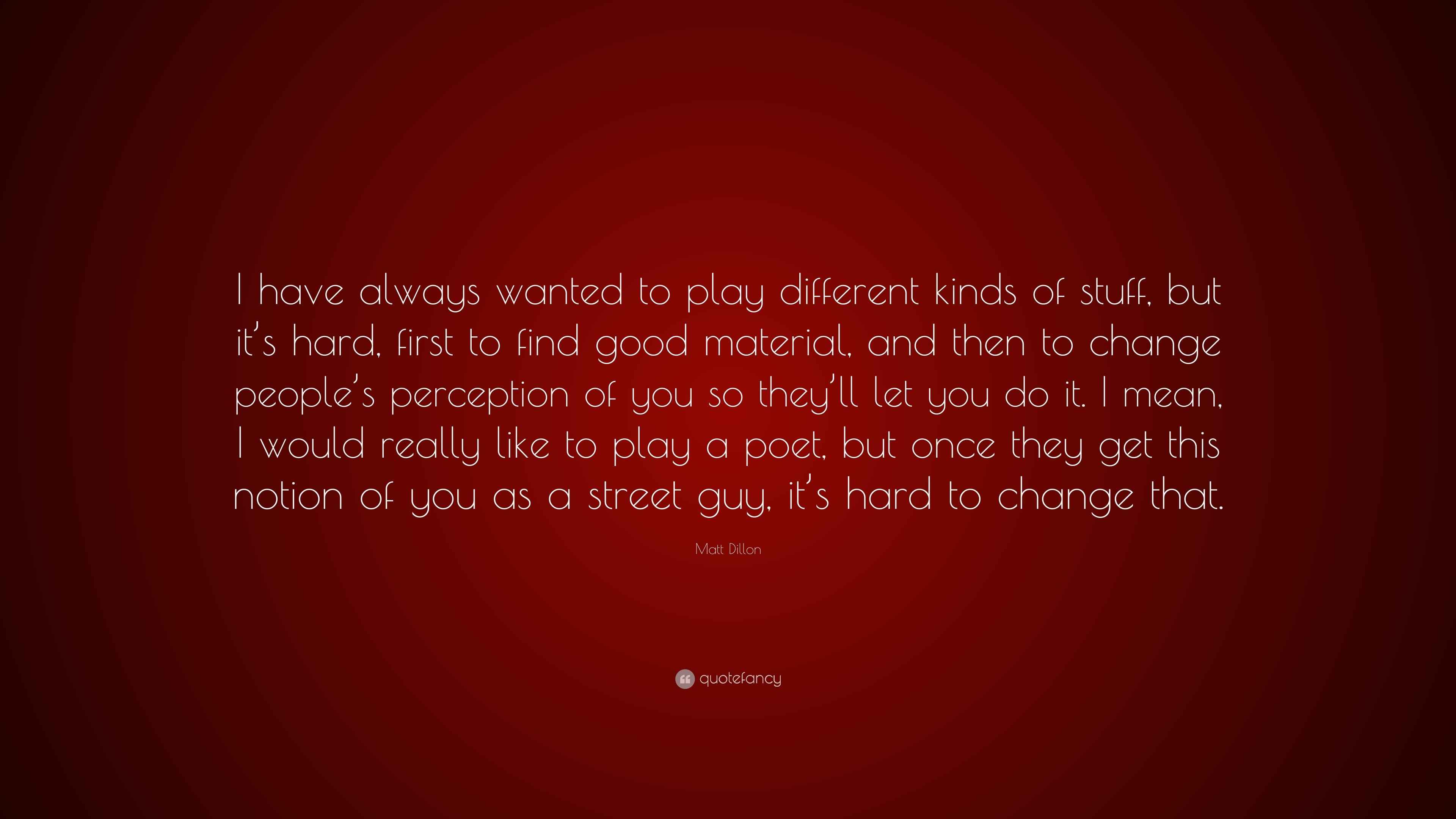 Matt Dillon Quote: “I have always wanted to play different kinds of ...