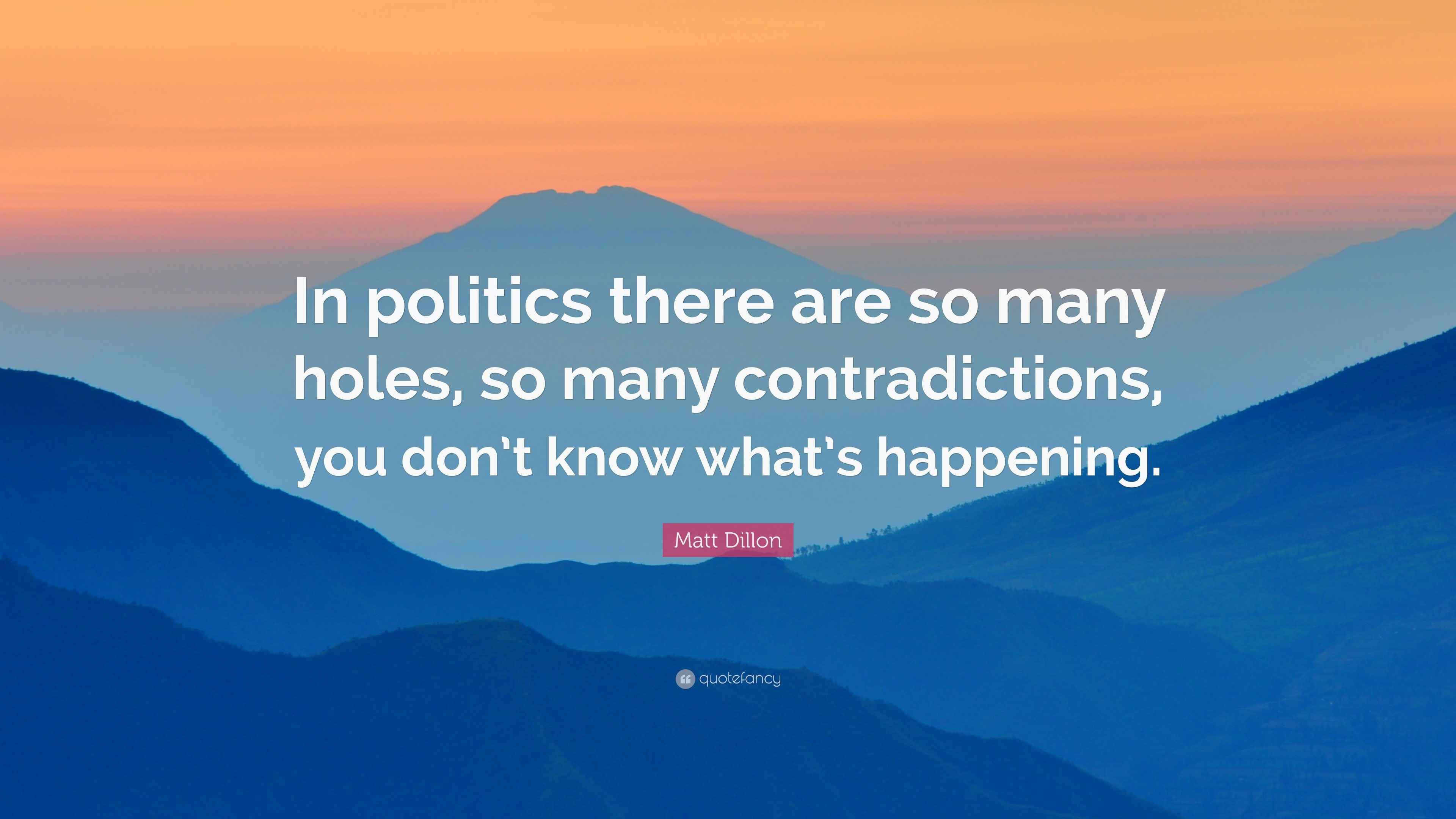Matt Dillon Quote: “In politics there are so many holes, so many ...