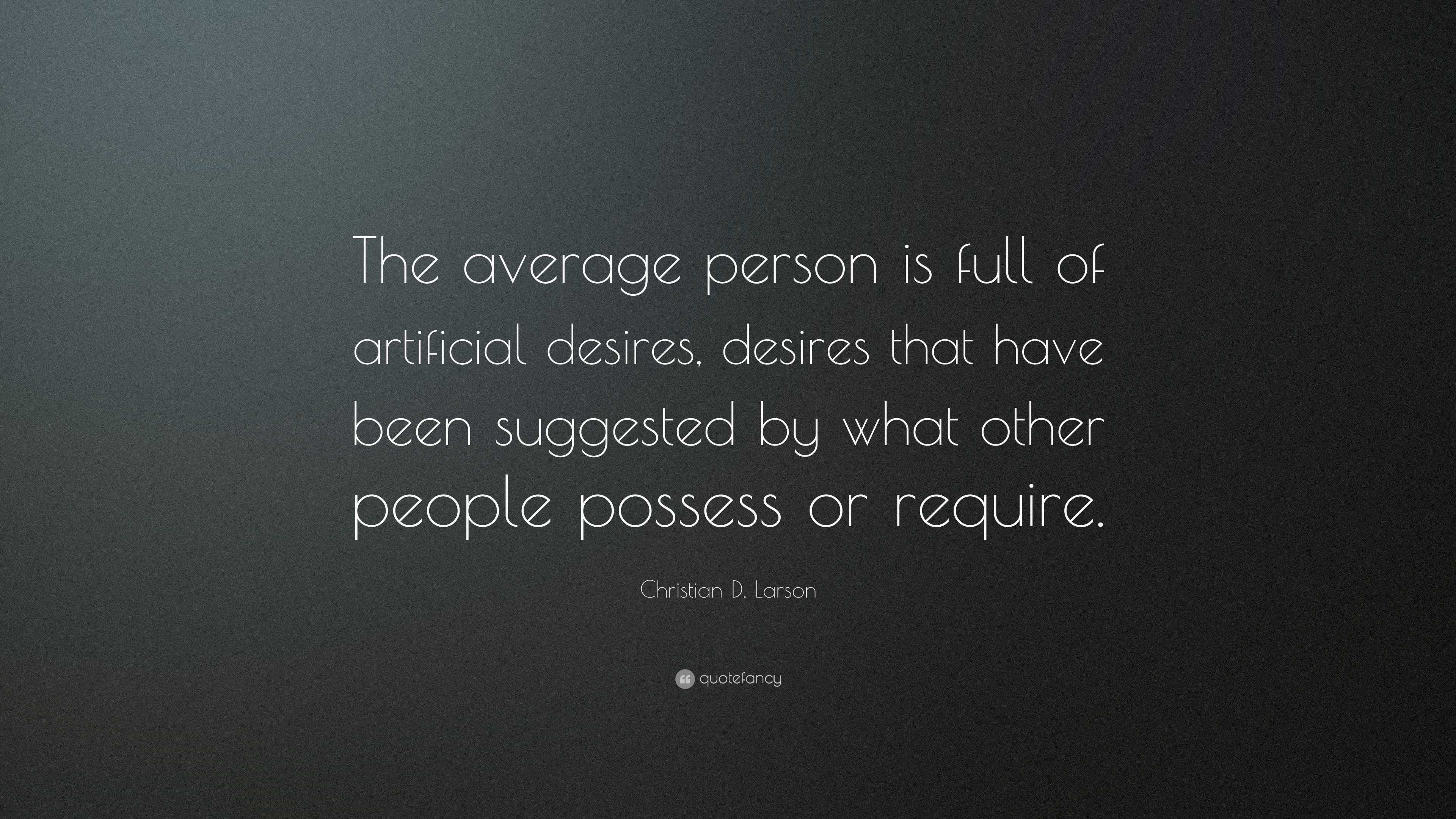 Christian D. Larson Quote: “The average person is full of artificial ...
