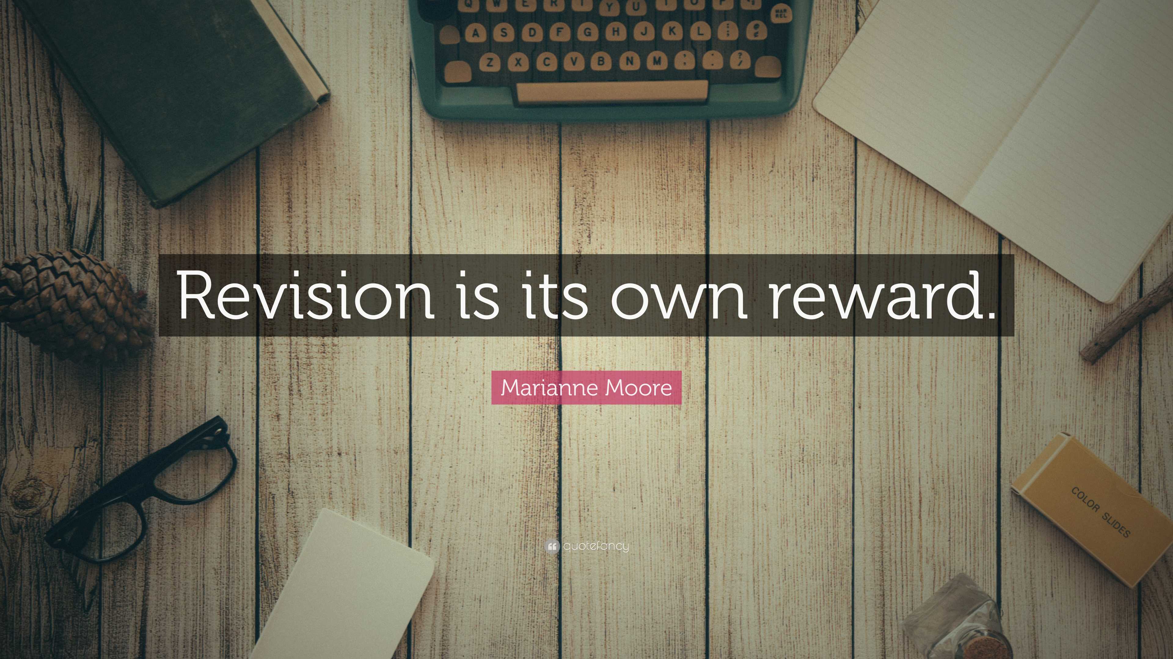 Marianne Moore Quote: “Revision is its own reward.”