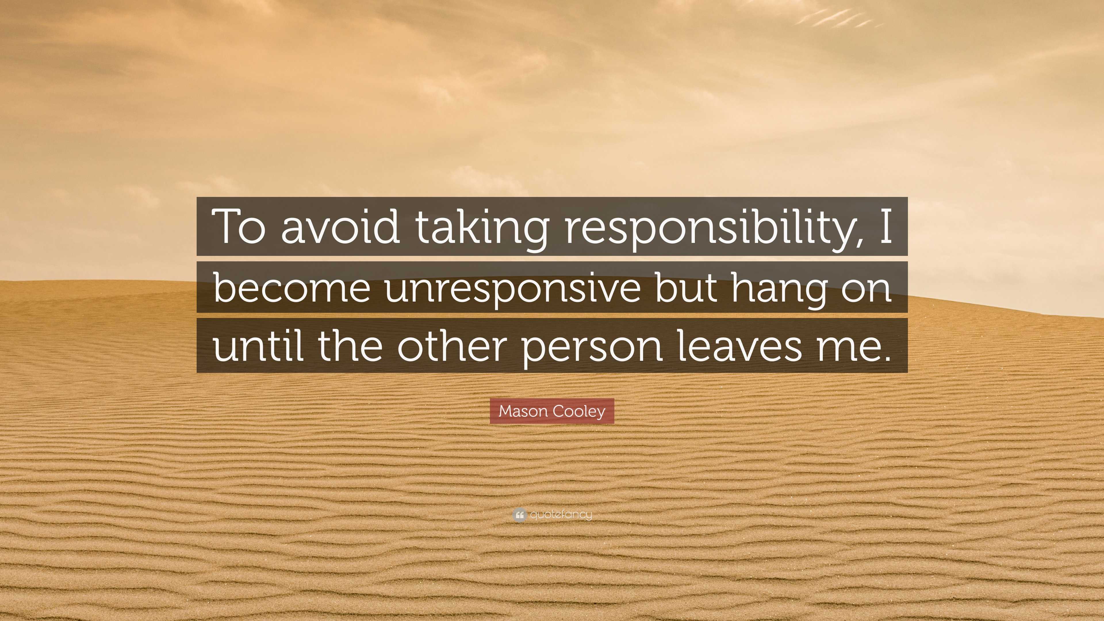 Mason Cooley Quote: “To avoid taking responsibility, I become ...